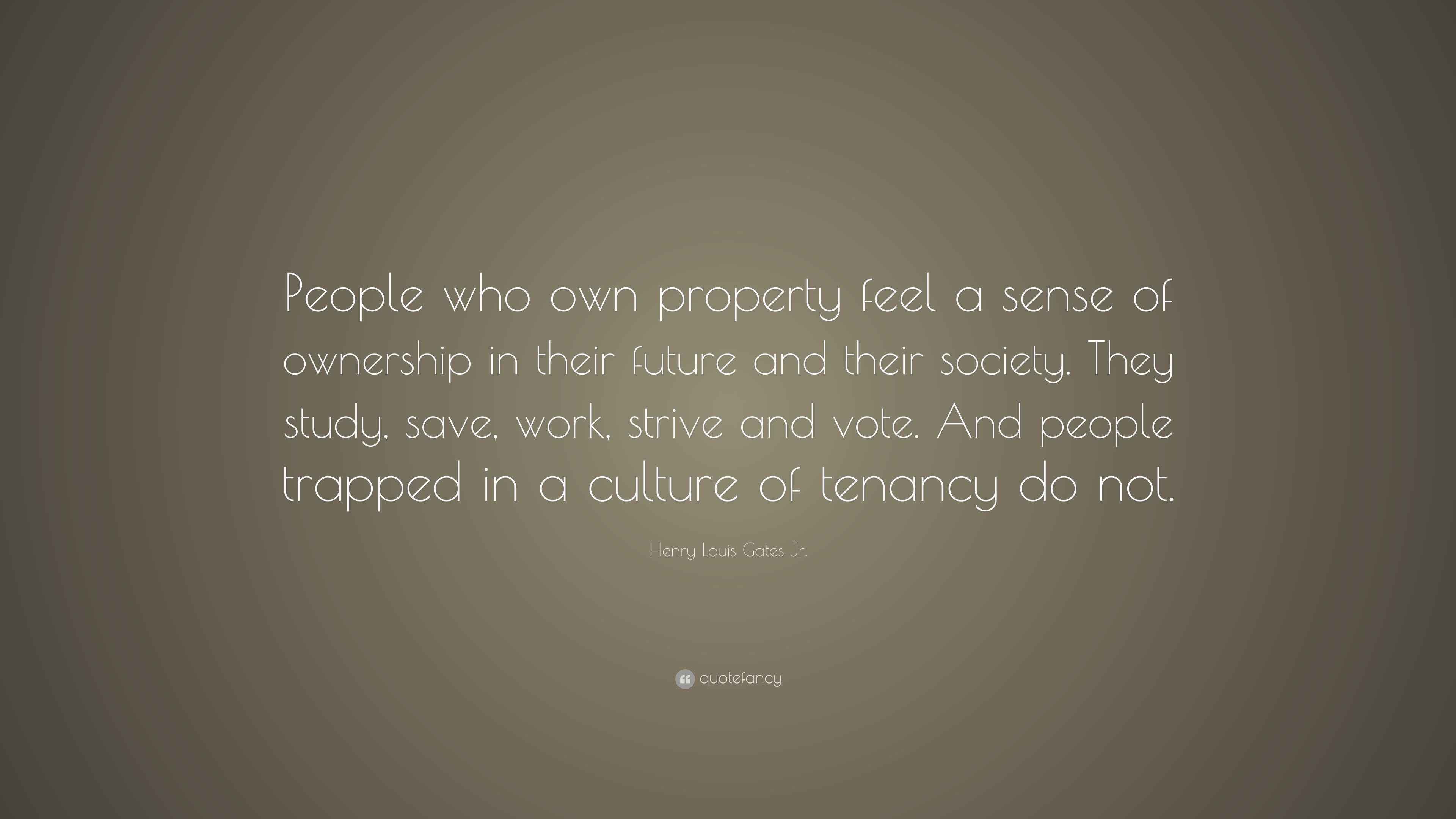 Henry Louis Gates Jr. Quote: “People who own property feel a sense of ...