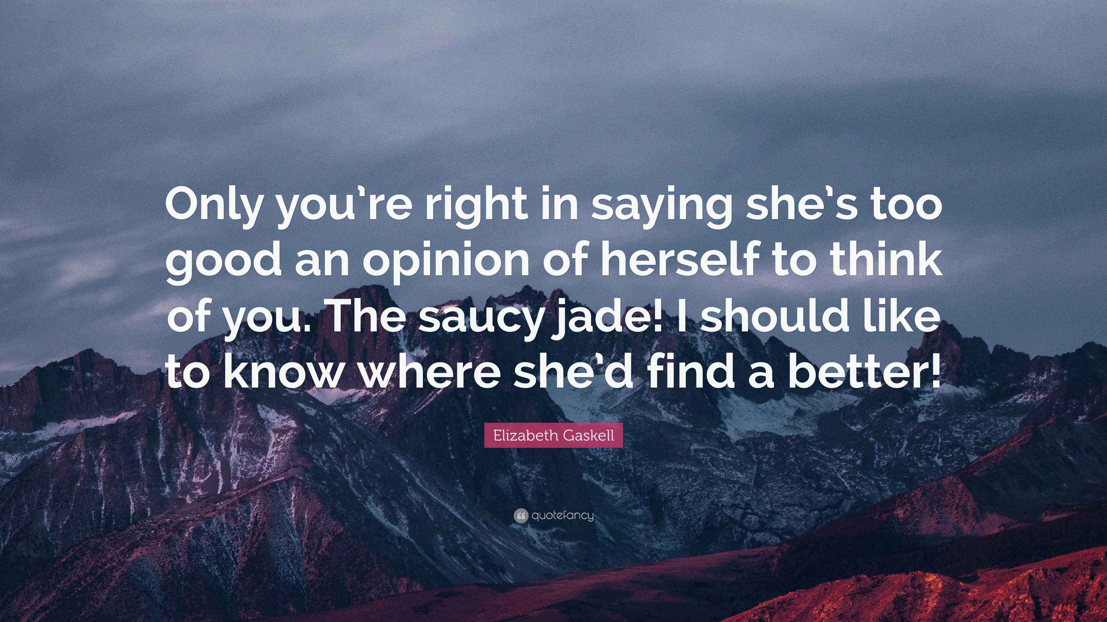 Elizabeth Gaskell Quote: “Only you’re right in saying she’s too good an ...
