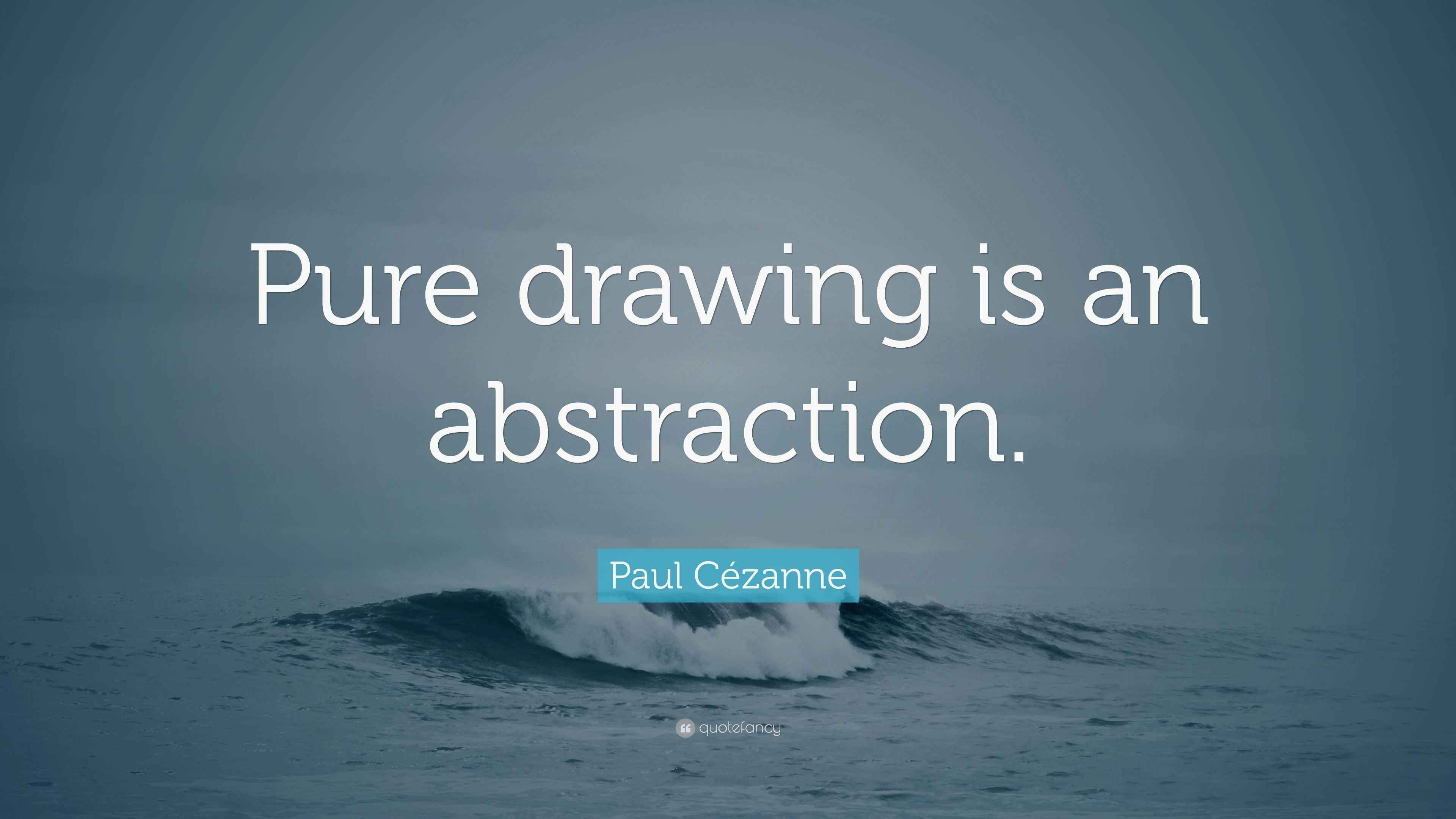 Paul Cézanne Quote: “Pure drawing is an abstraction.”