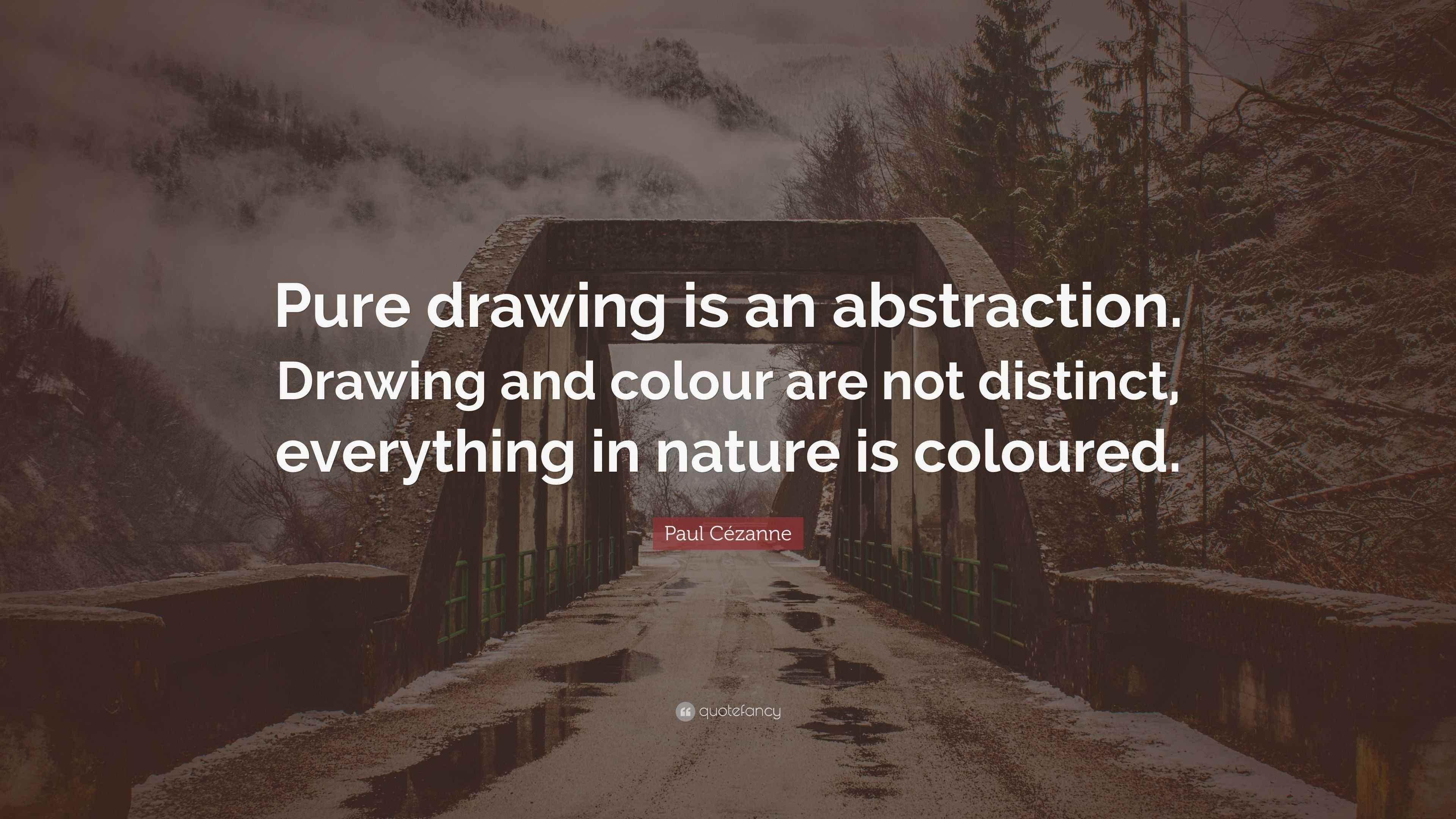 Paul Cézanne Quote: “Pure drawing is an abstraction. Drawing and colour ...