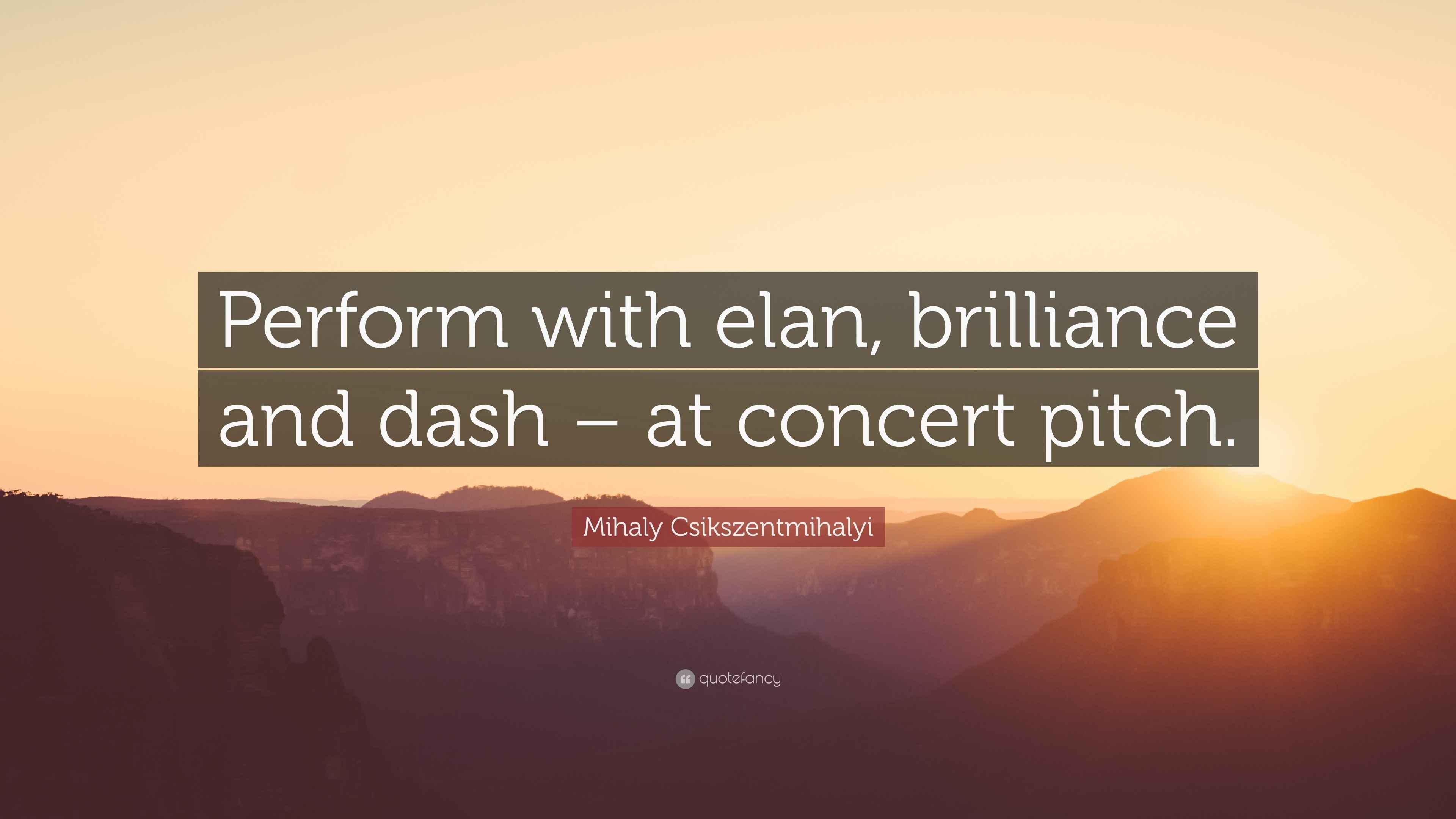 Mihaly Csikszentmihalyi Quote: “Perform with elan, brilliance and dash ...