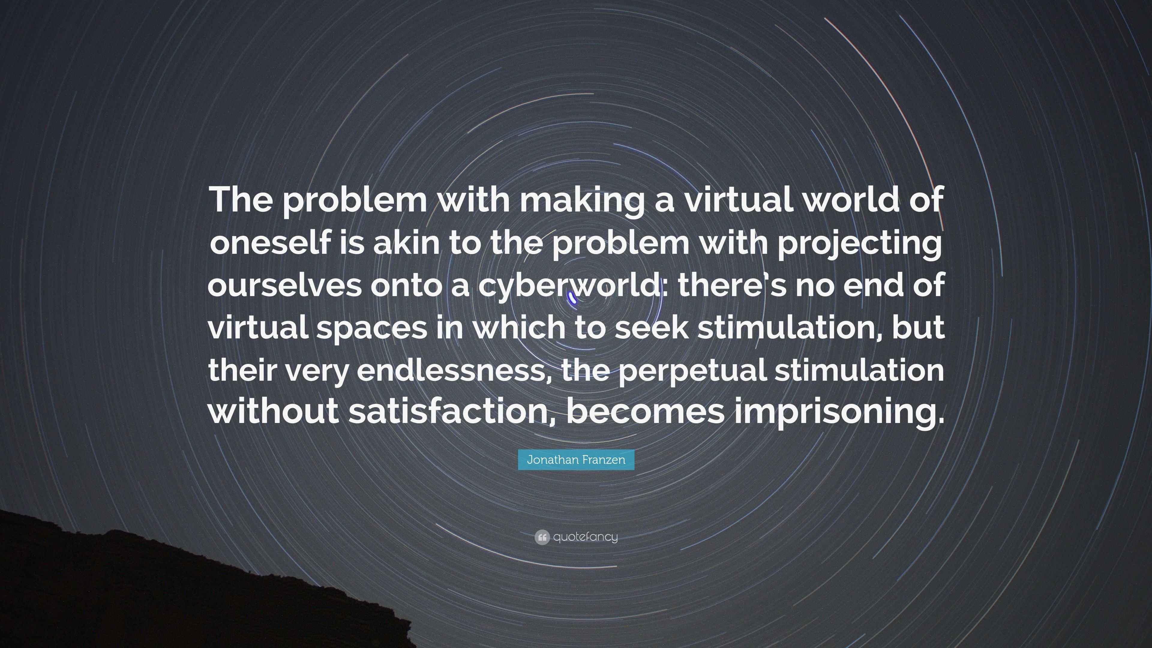 Jonathan Franzen Quote: “The problem with making a virtual world of ...