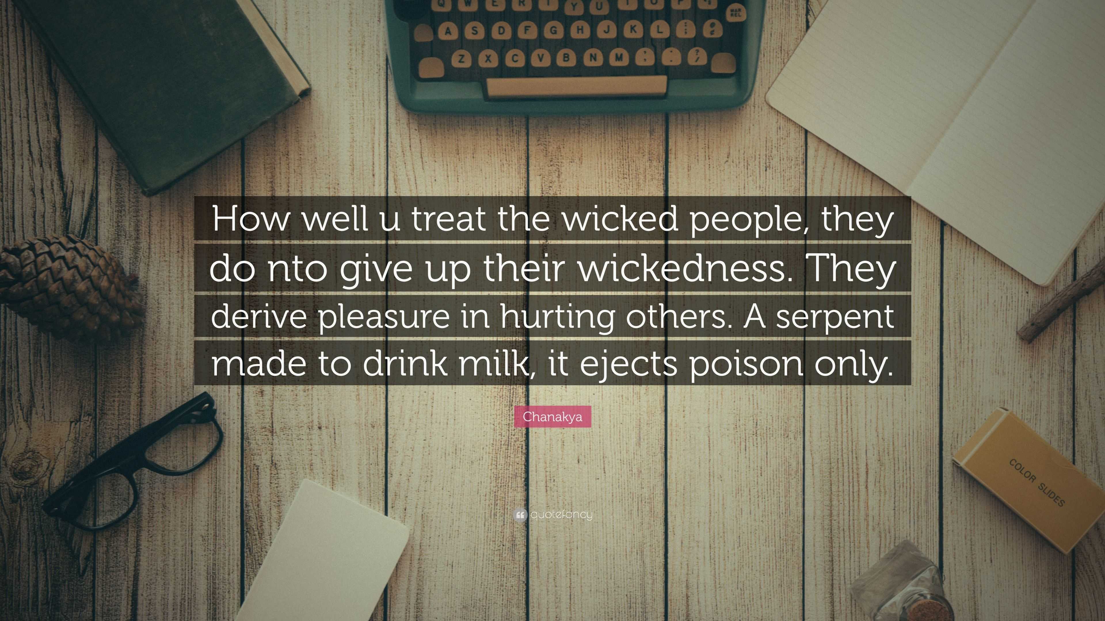 Chanakya Quote: “How well u treat the wicked people, they do nto give ...