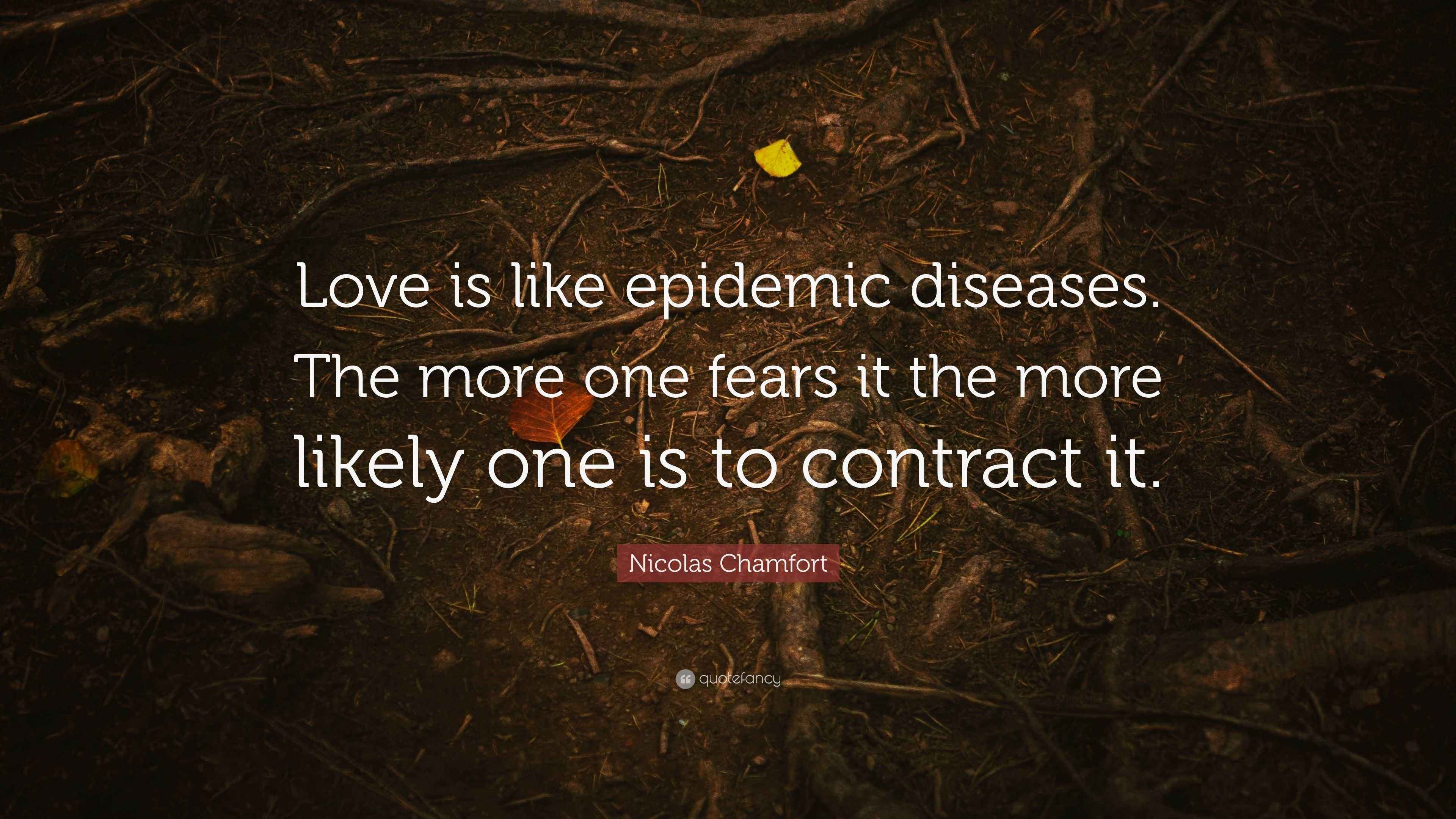 Nicolas Chamfort Quote: “Love is like epidemic diseases. The more one ...