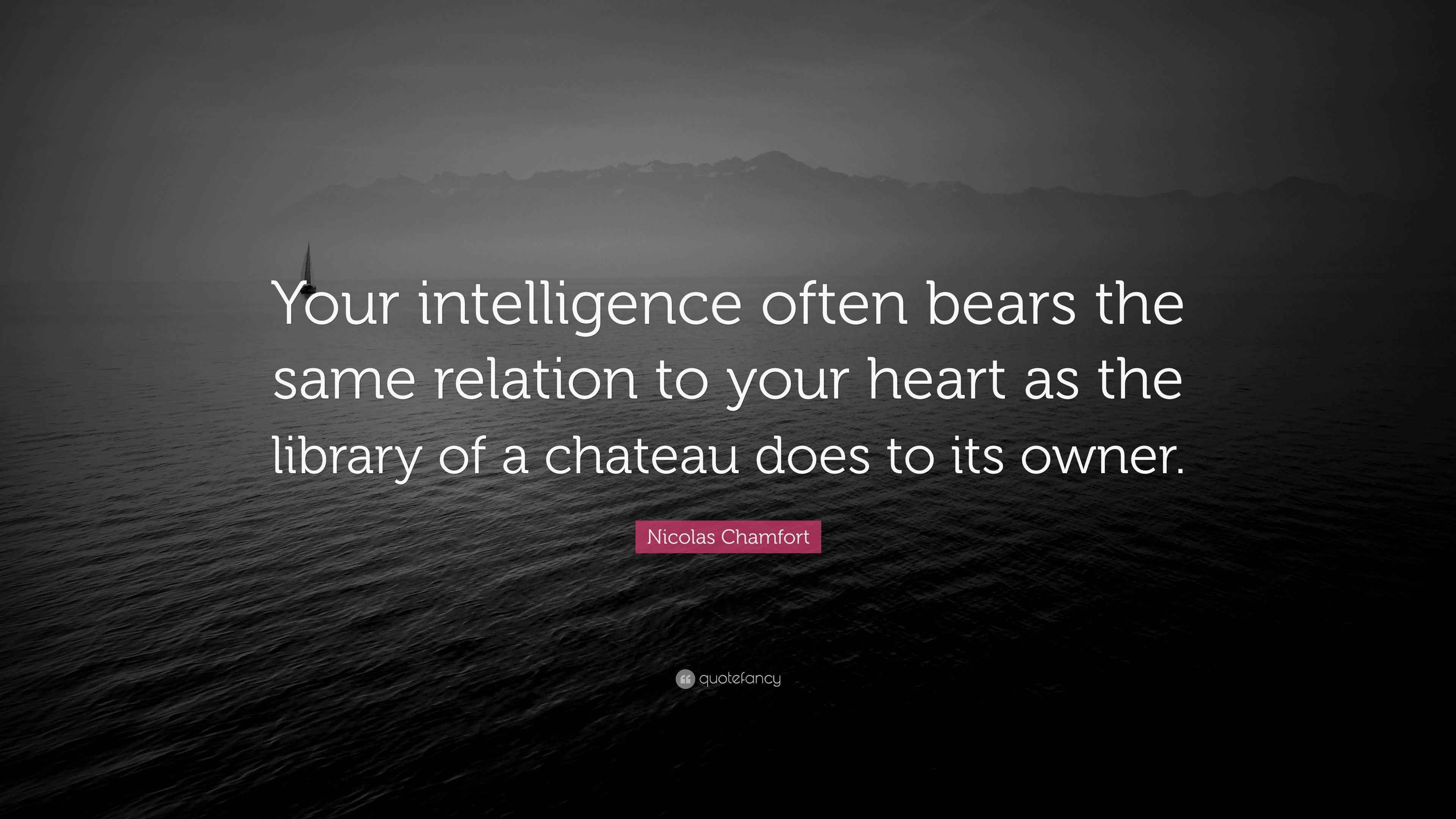 Nicolas Chamfort Quote: “Your intelligence often bears the same ...