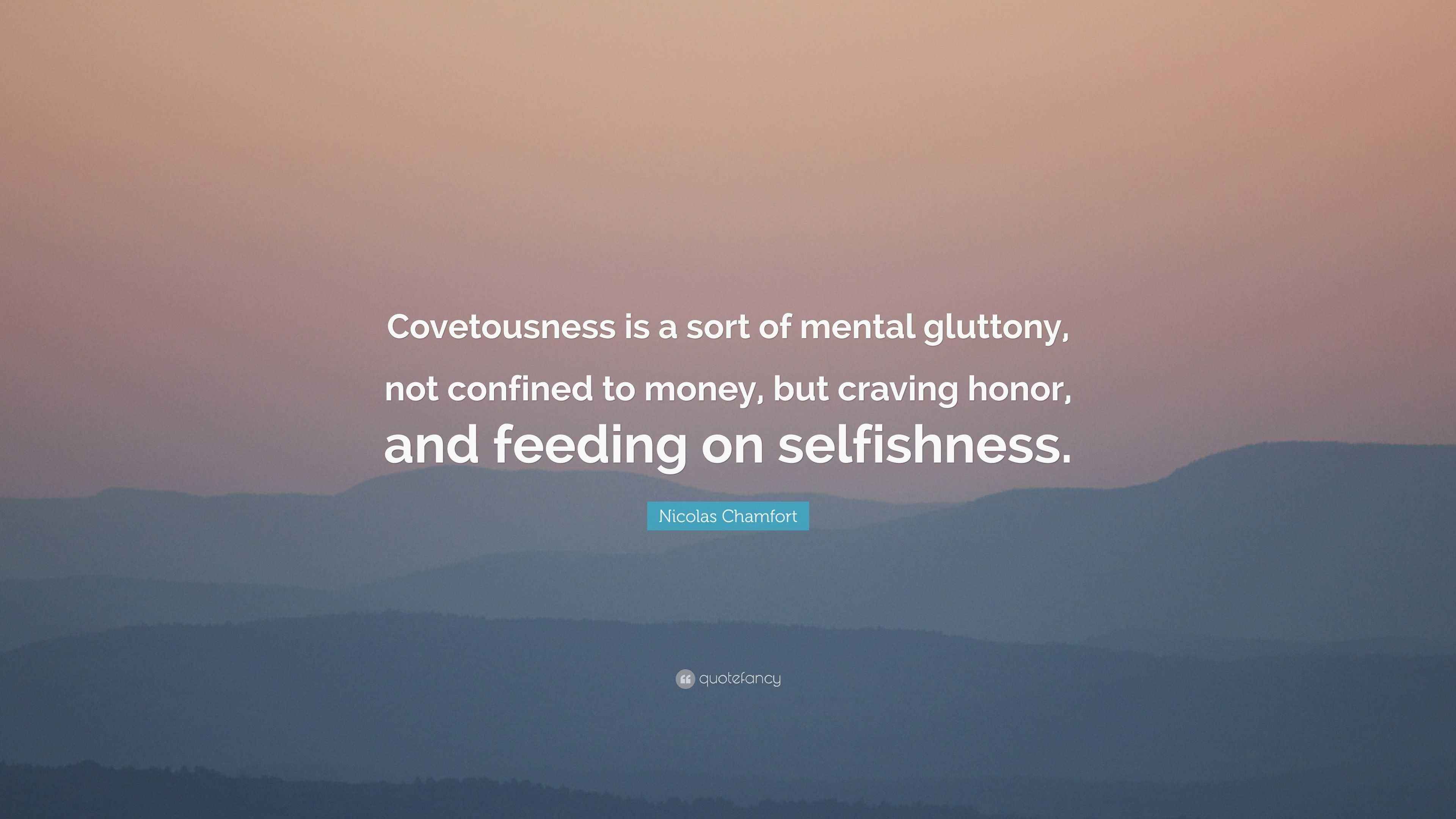Nicolas Chamfort Quote: “Covetousness is a sort of mental gluttony, not ...