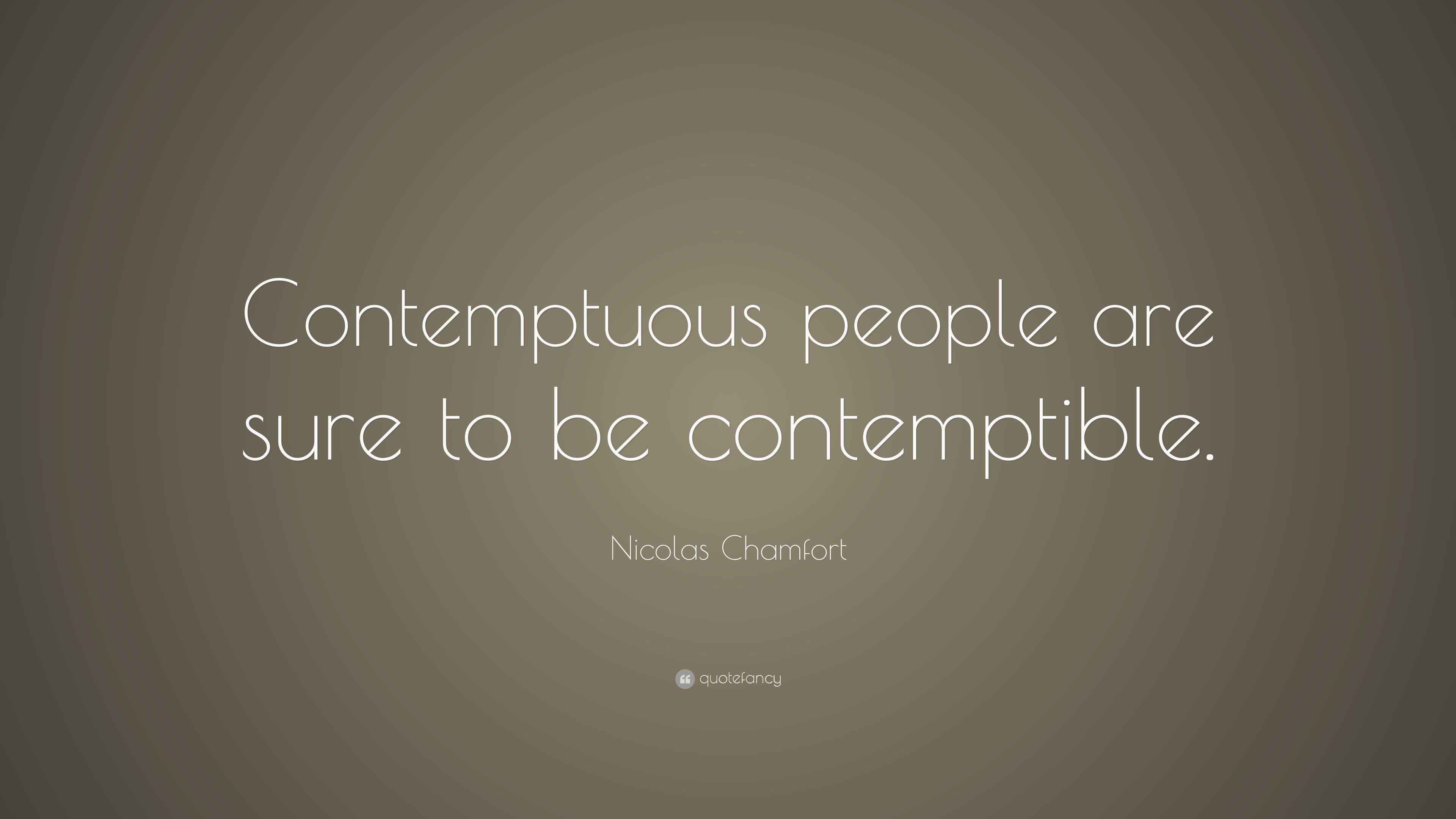 Nicolas Chamfort Quote: “Contemptuous people are sure to be contemptible.”