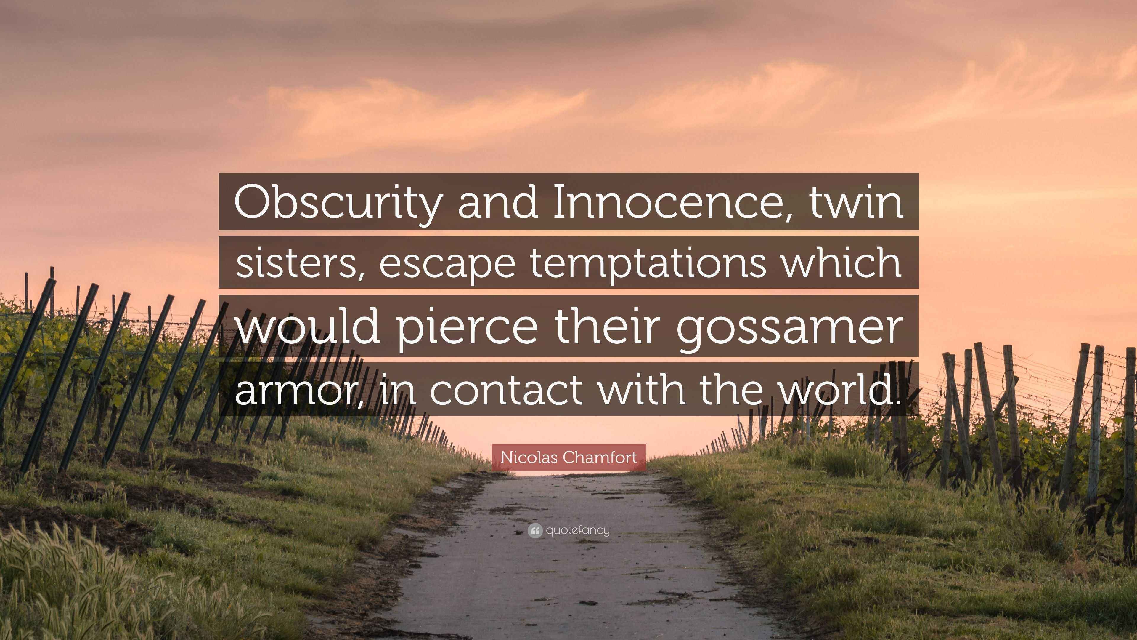 Nicolas Chamfort Quote: “Obscurity and Innocence, twin sisters, escape ...