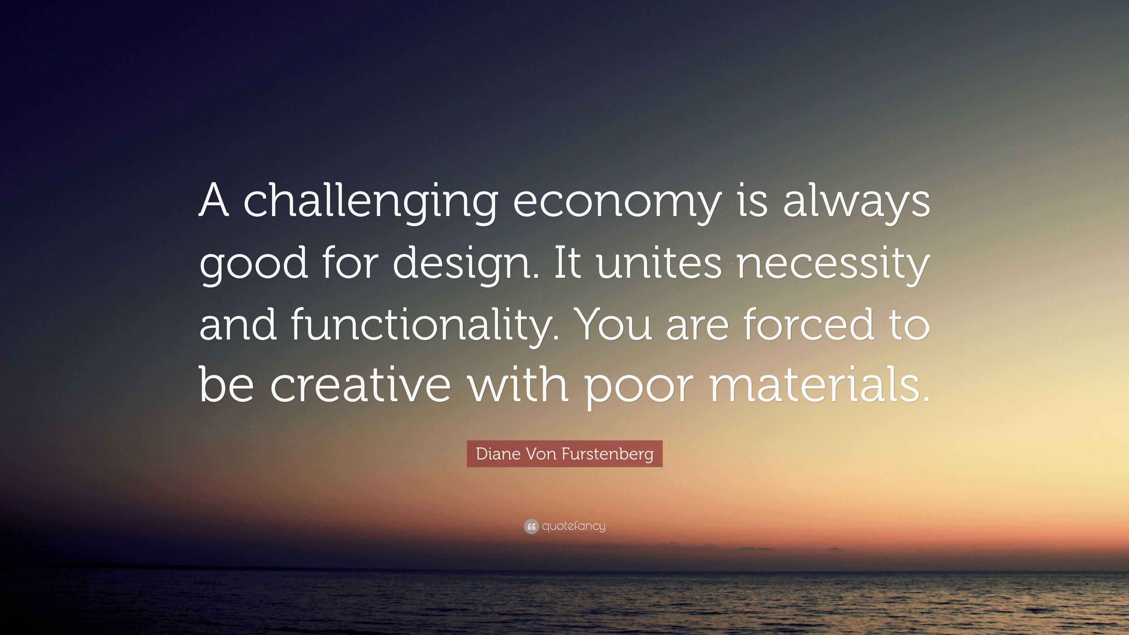 Diane Von Furstenberg Quote: “A challenging economy is always good for ...