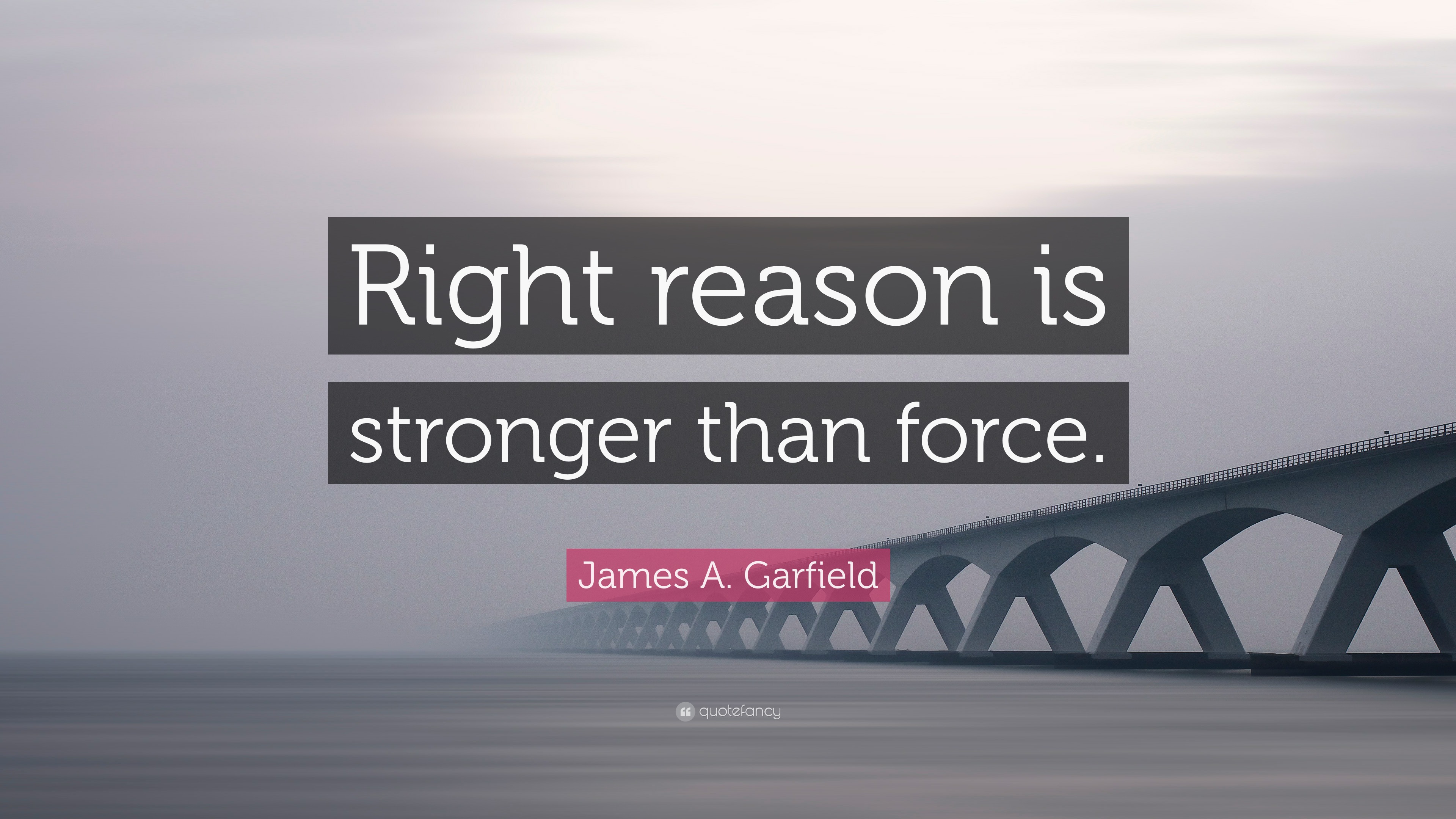 James A. Garfield Quote: “Right reason is stronger than force.”
