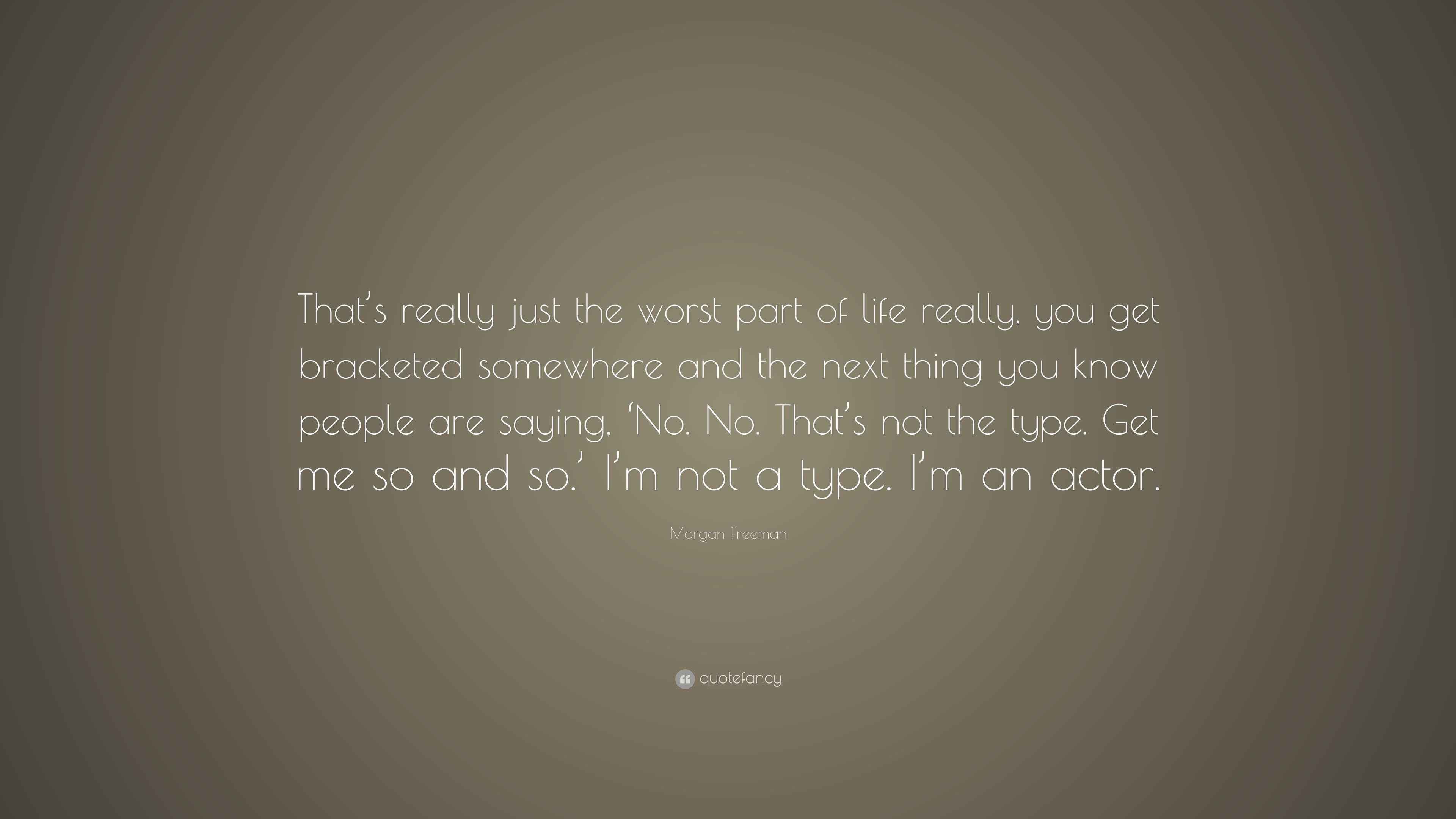 Morgan Freeman Quote: “That’s really just the worst part of life really ...