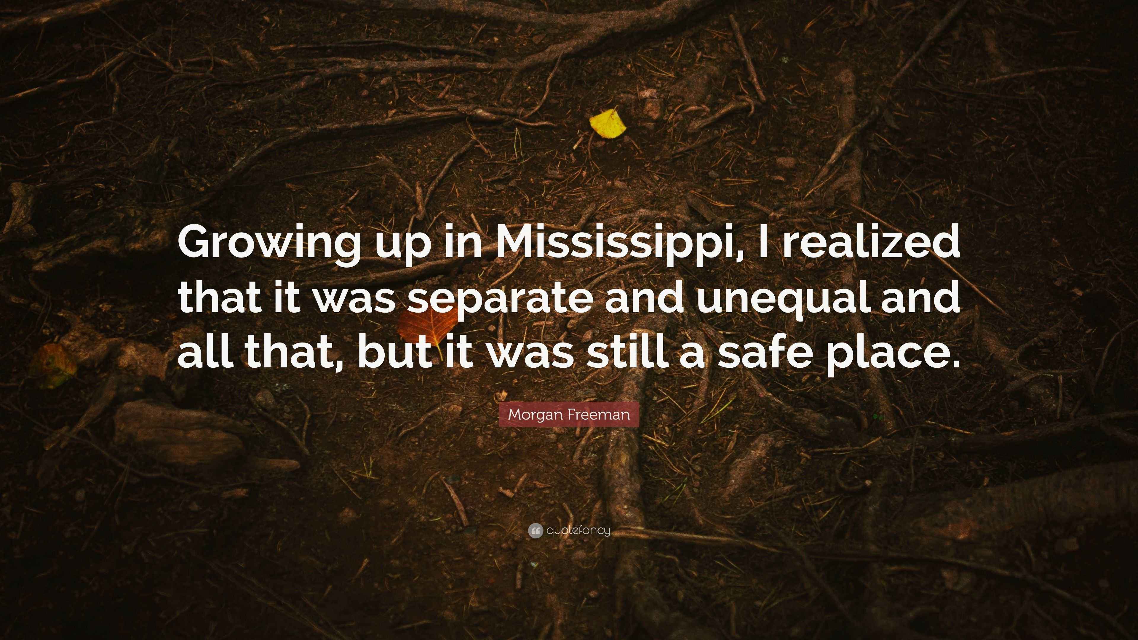 Morgan Freeman Quote: “Growing up in Mississippi, I realized that it ...
