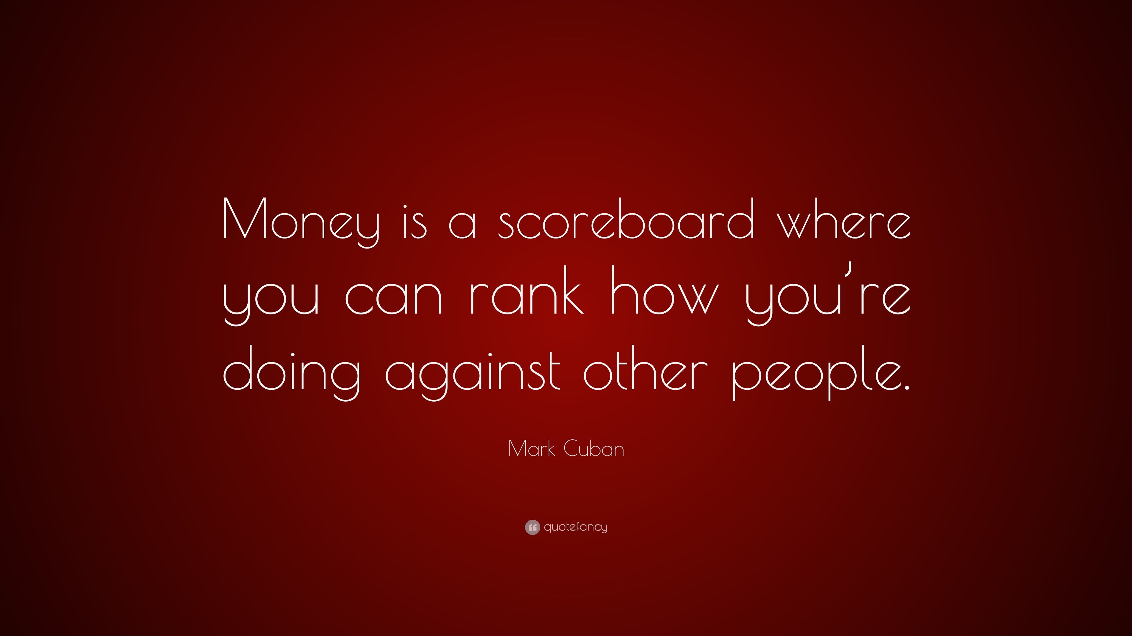 Mark Cuban Quote: “Money is a scoreboard where you can rank how you’re ...