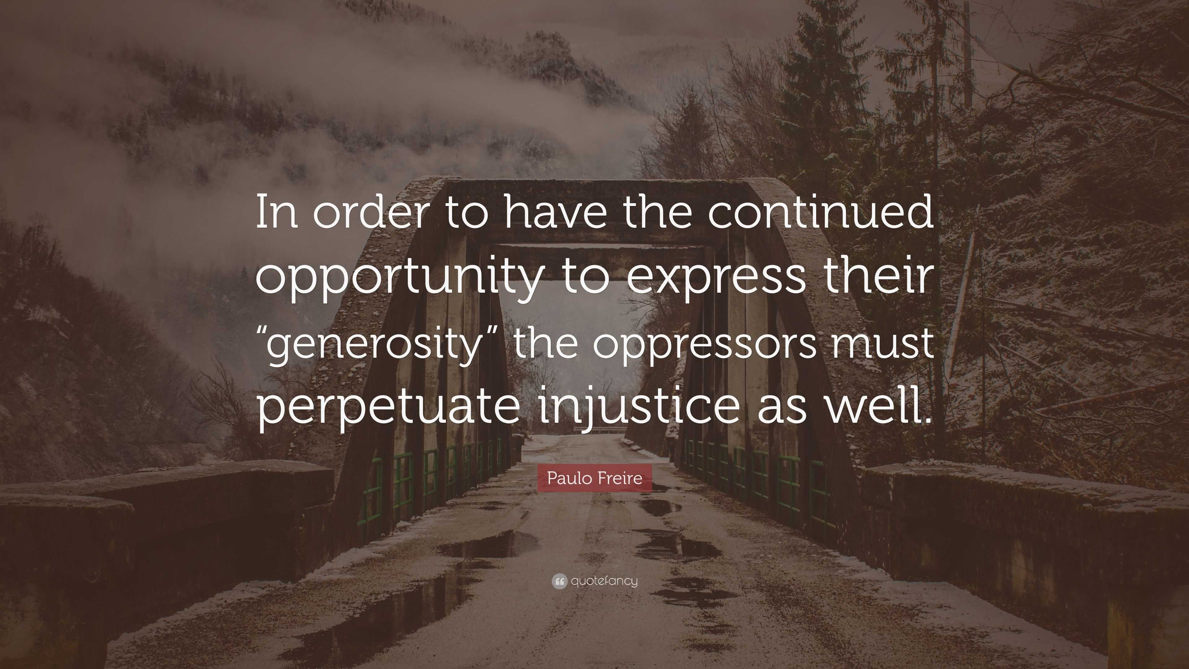 Paulo Freire Quote: “In order to have the continued opportunity to ...