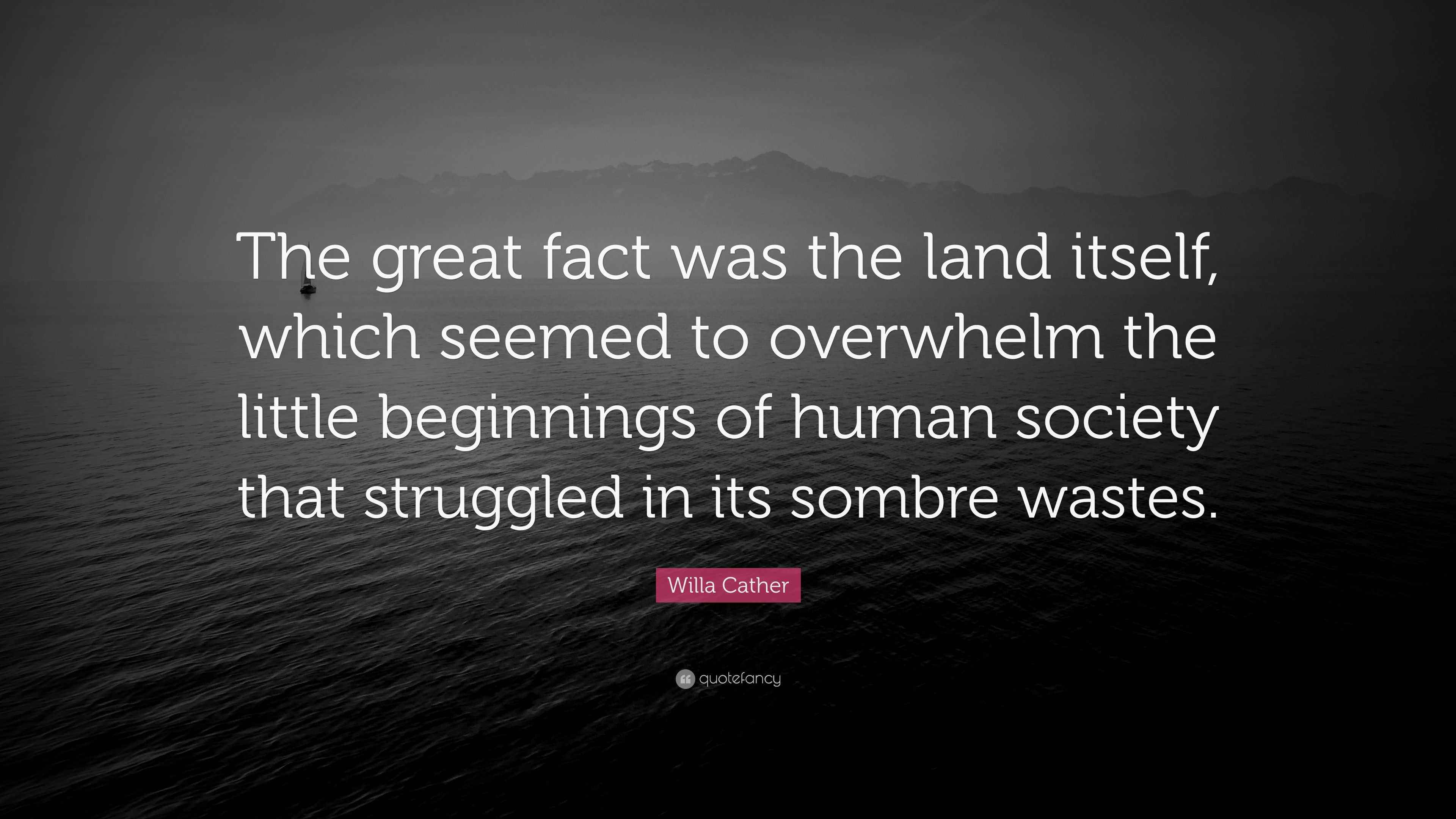 Willa Cather Quote: “The great fact was the land itself, which seemed ...