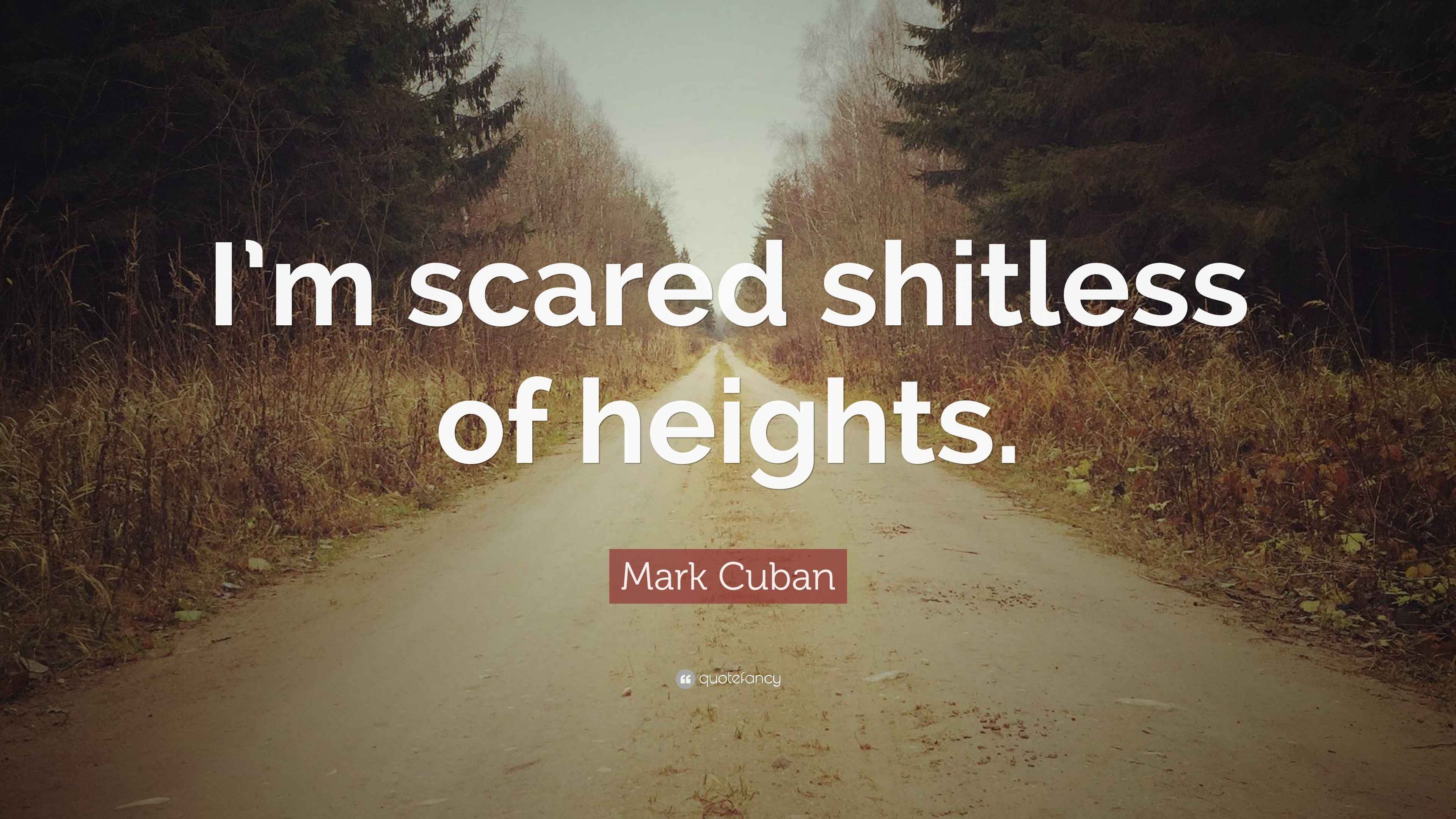 Mark Cuban Quote: “I’m scared shitless of heights.”