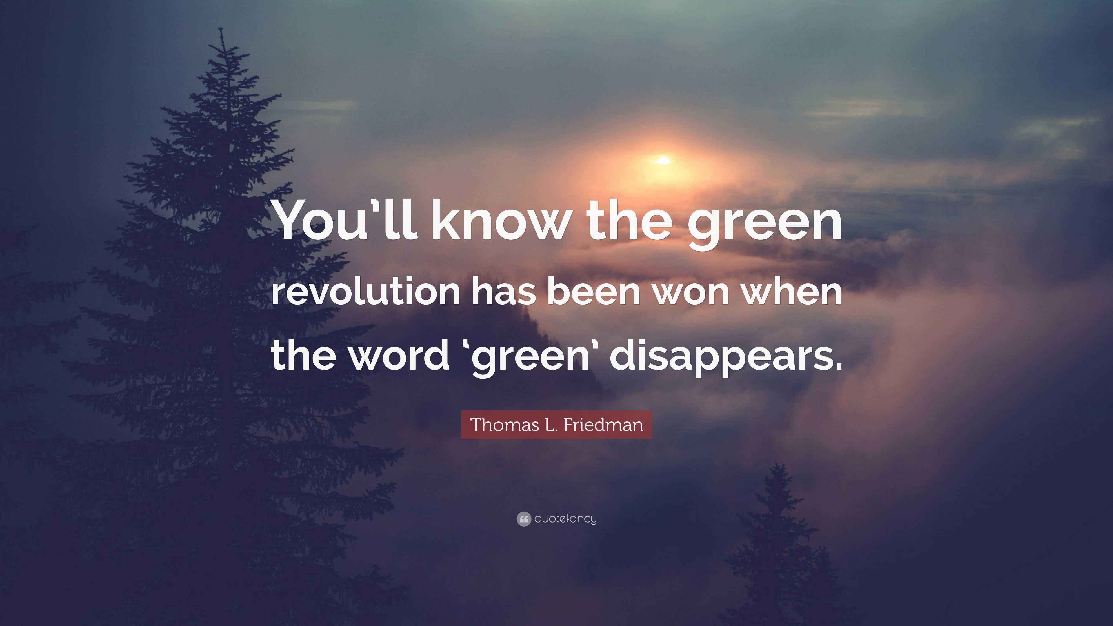 Thomas L. Friedman Quote: “You’ll know the green revolution has been ...