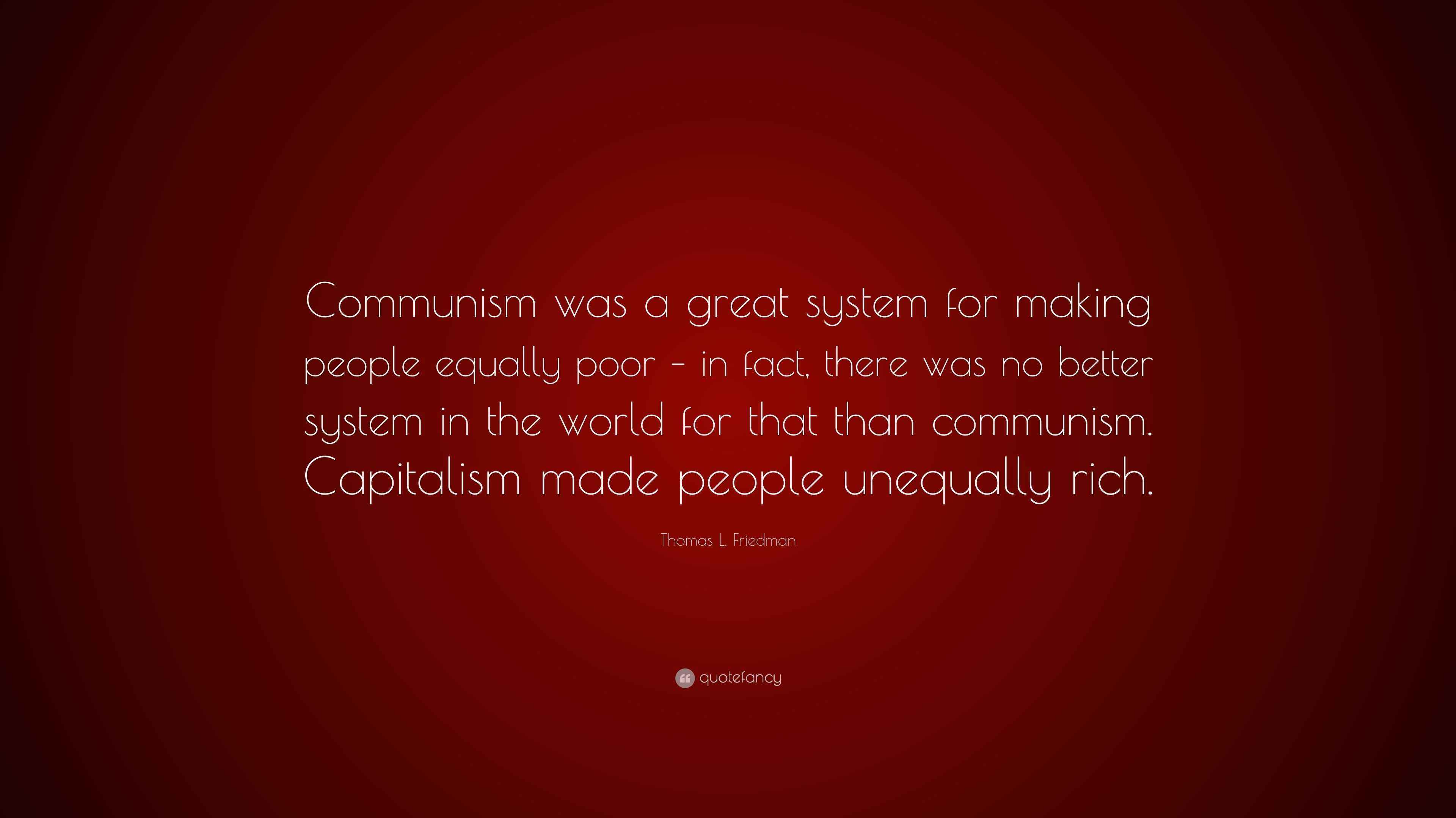 Thomas L. Friedman Quote: “Communism was a great system for making ...