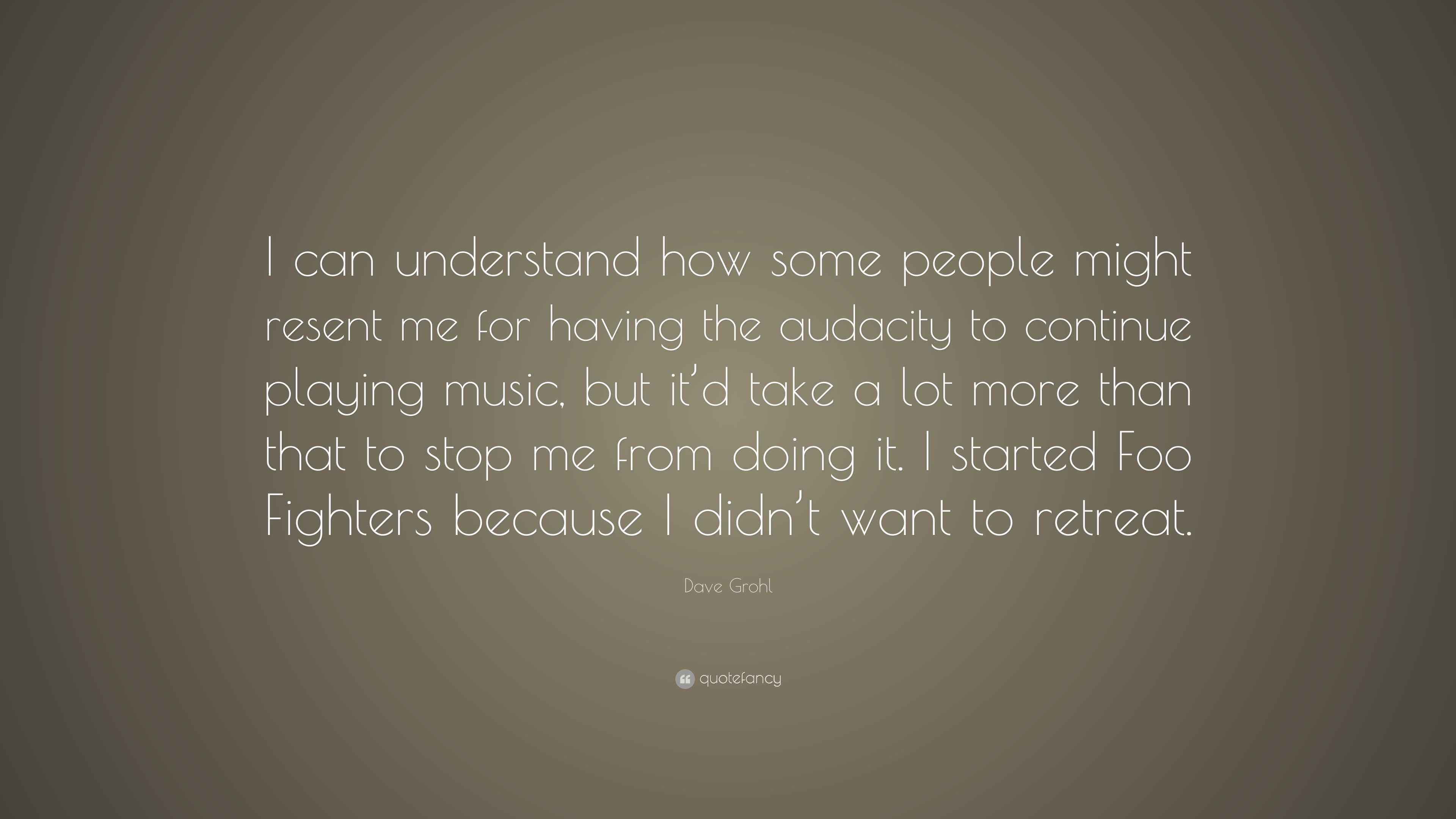 Dave Grohl Quote: “I can understand how some people might resent me for ...