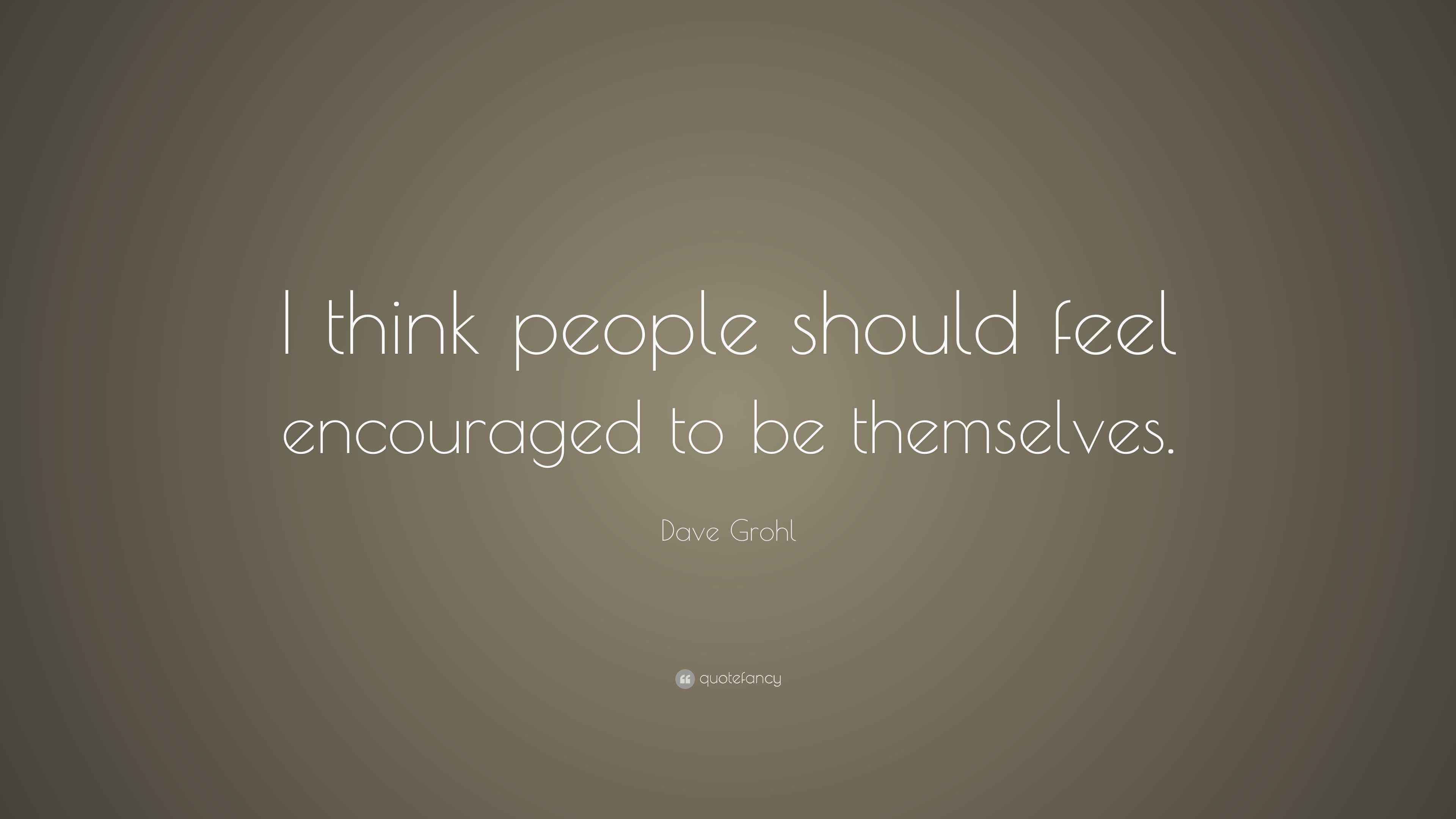 Dave Grohl Quote: “I think people should feel encouraged to be themselves.”