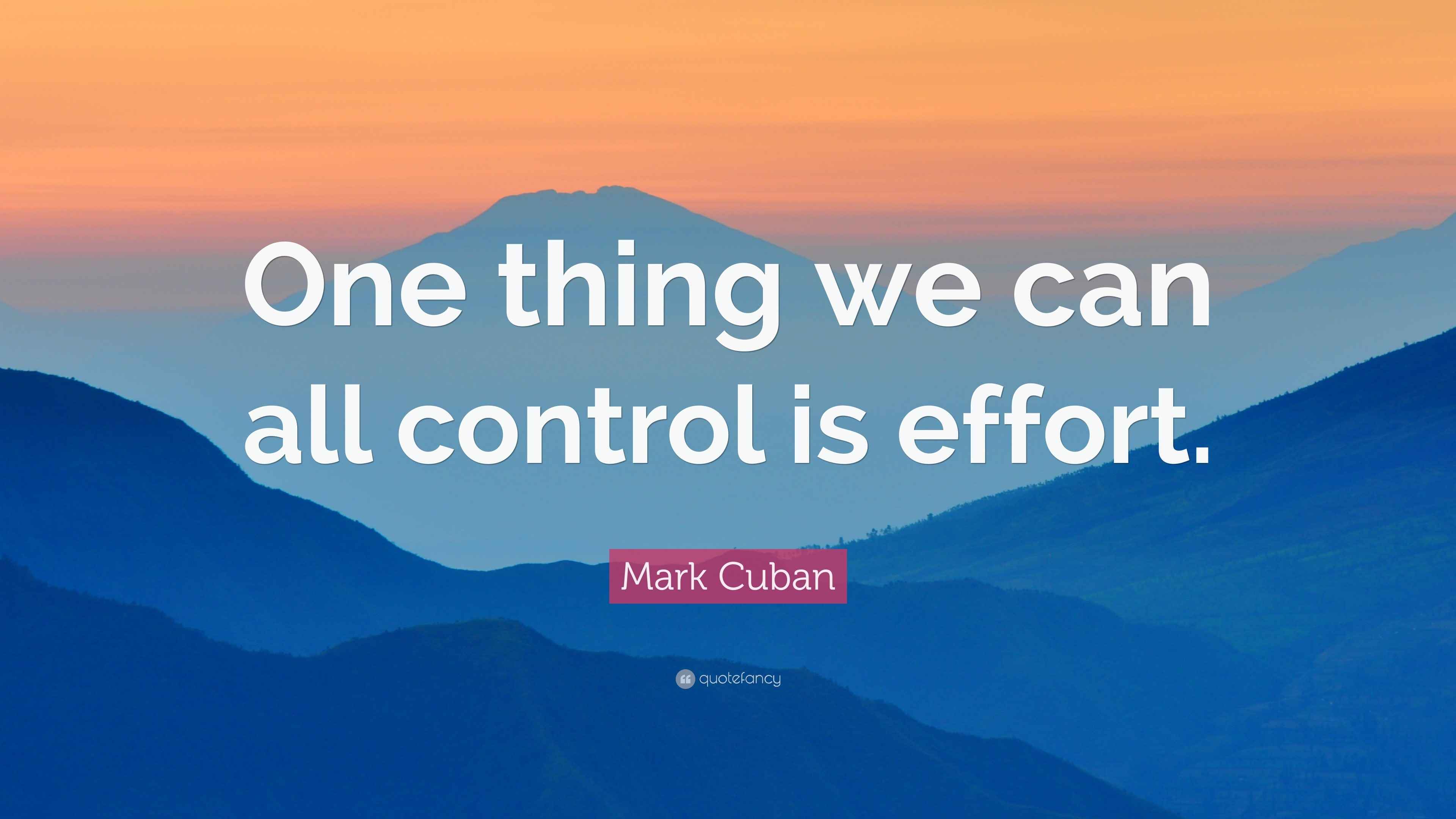 Mark Cuban Quote: “One thing we can all control is effort.”