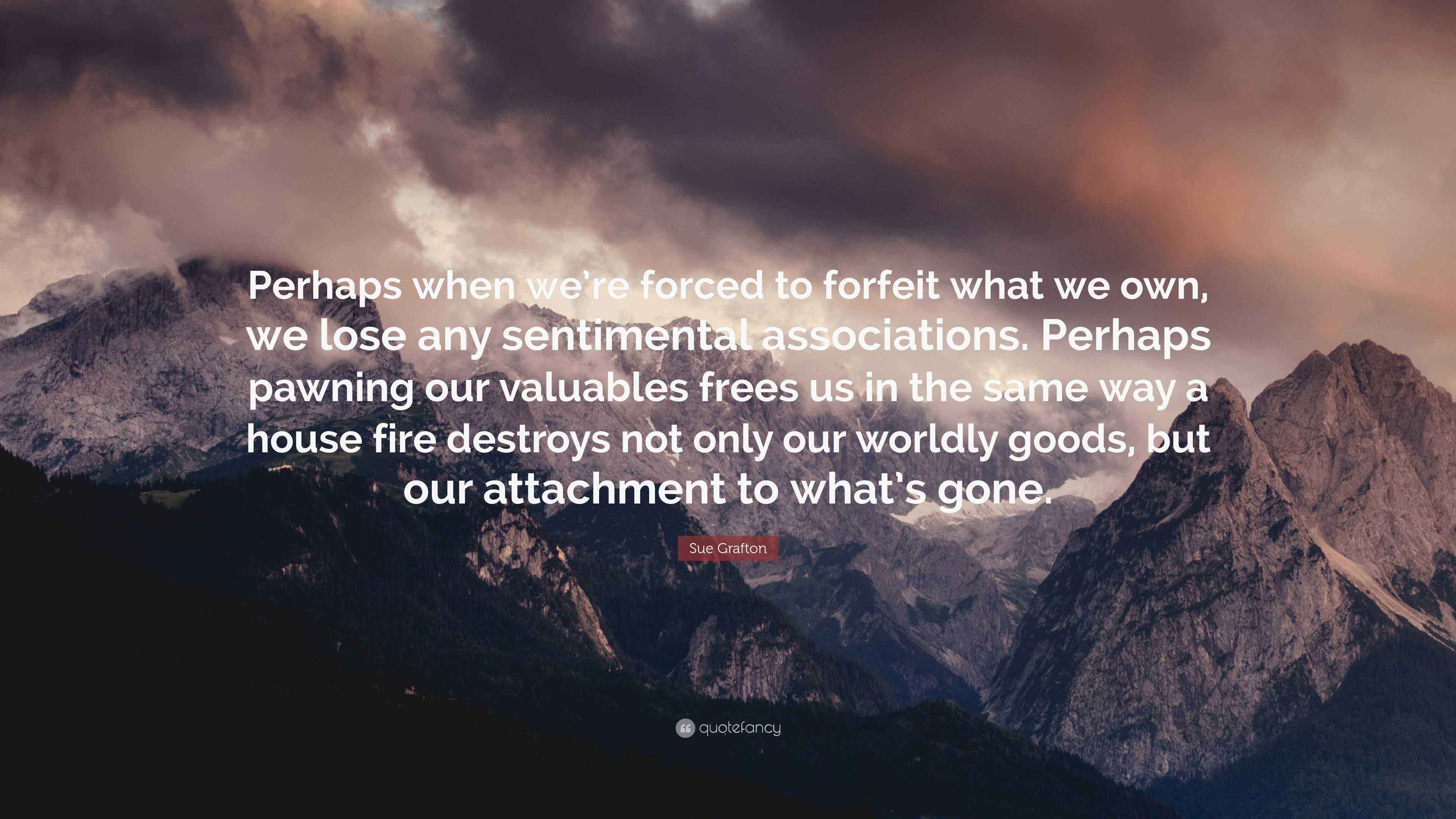 Sue Grafton Quote: “Perhaps when we’re forced to forfeit what we own ...