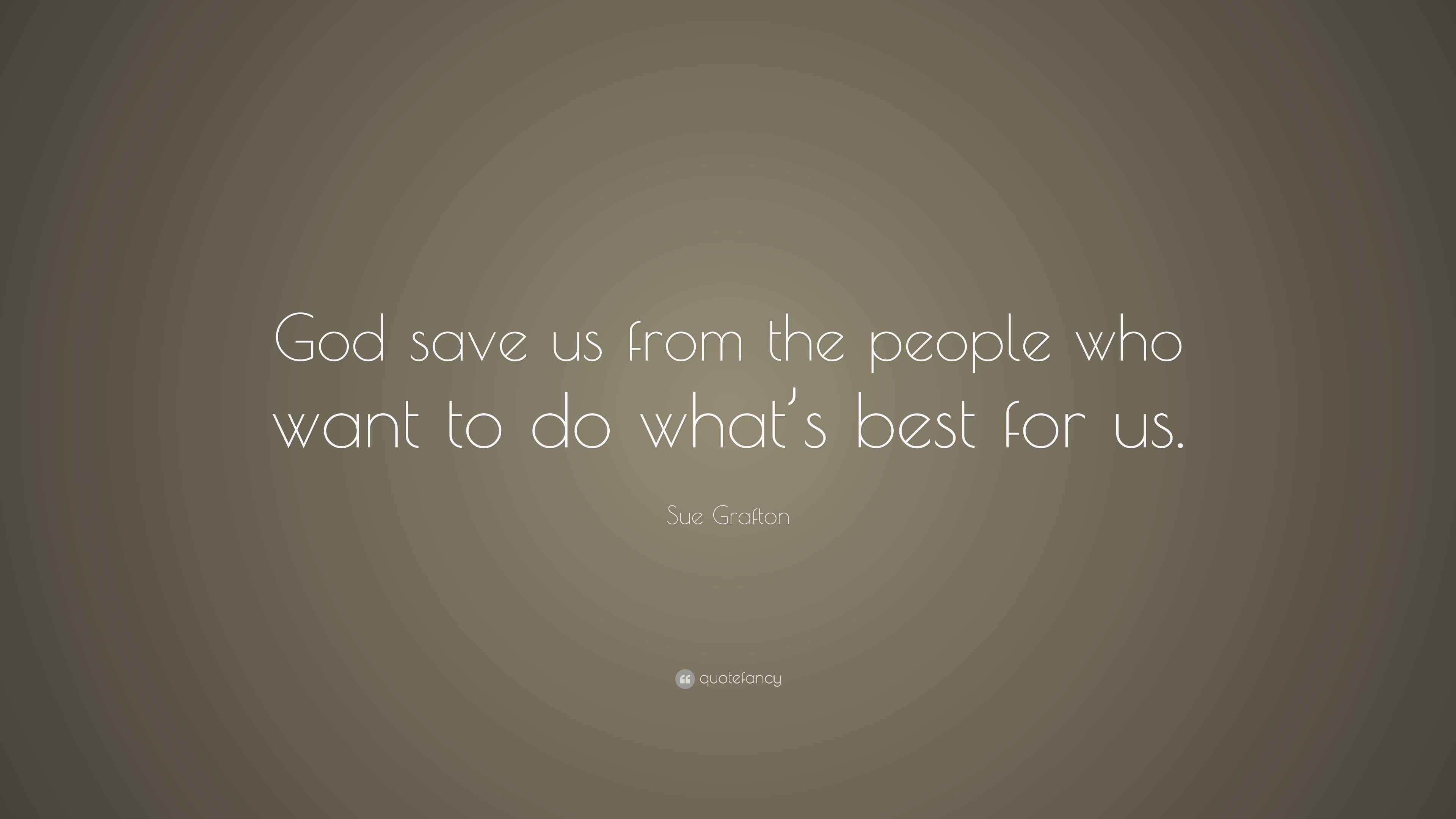 Sue Grafton Quote: “God save us from the people who want to do what’s ...