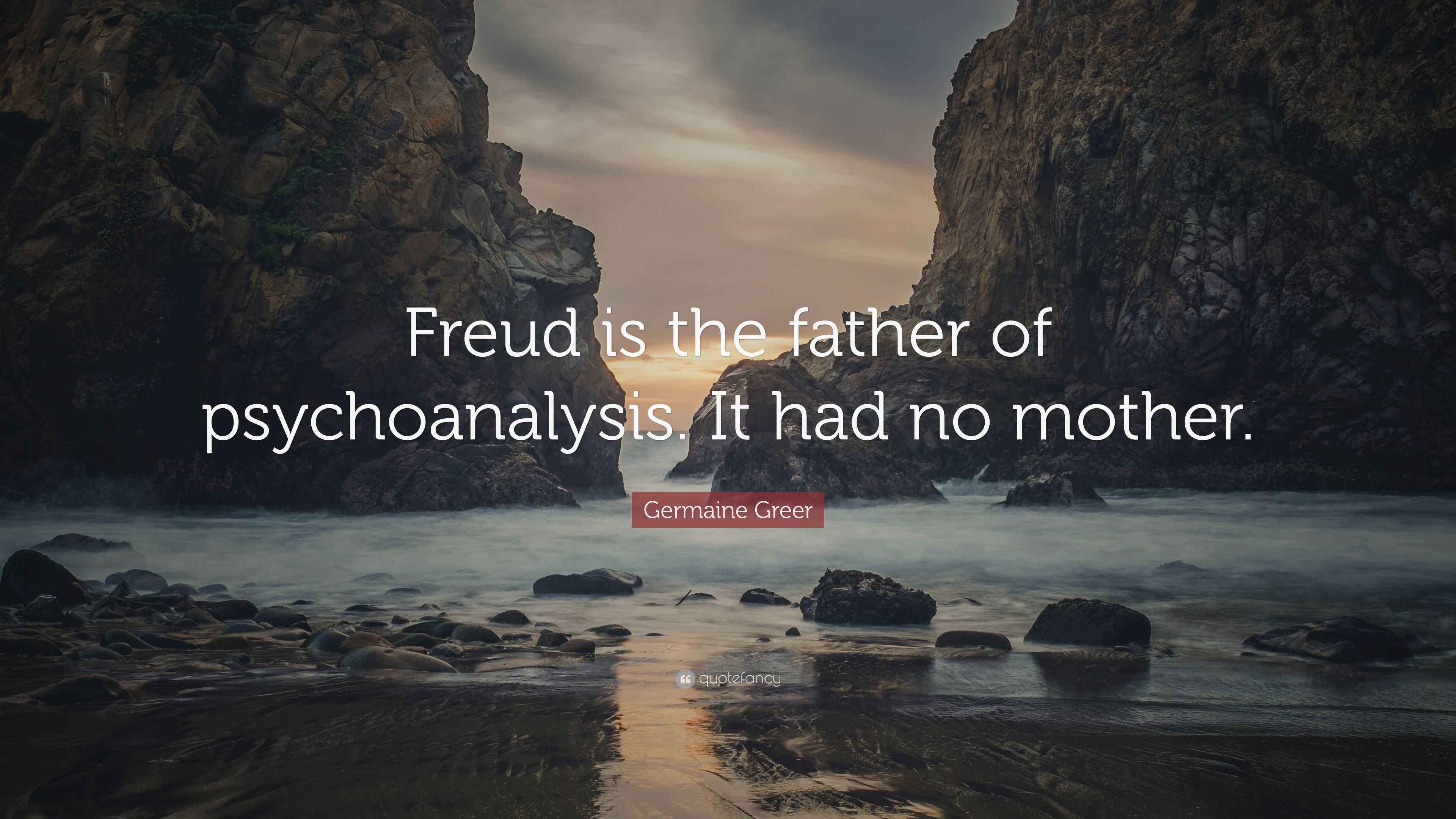 Germaine Greer Quote: “Freud is the father of psychoanalysis. It had no ...