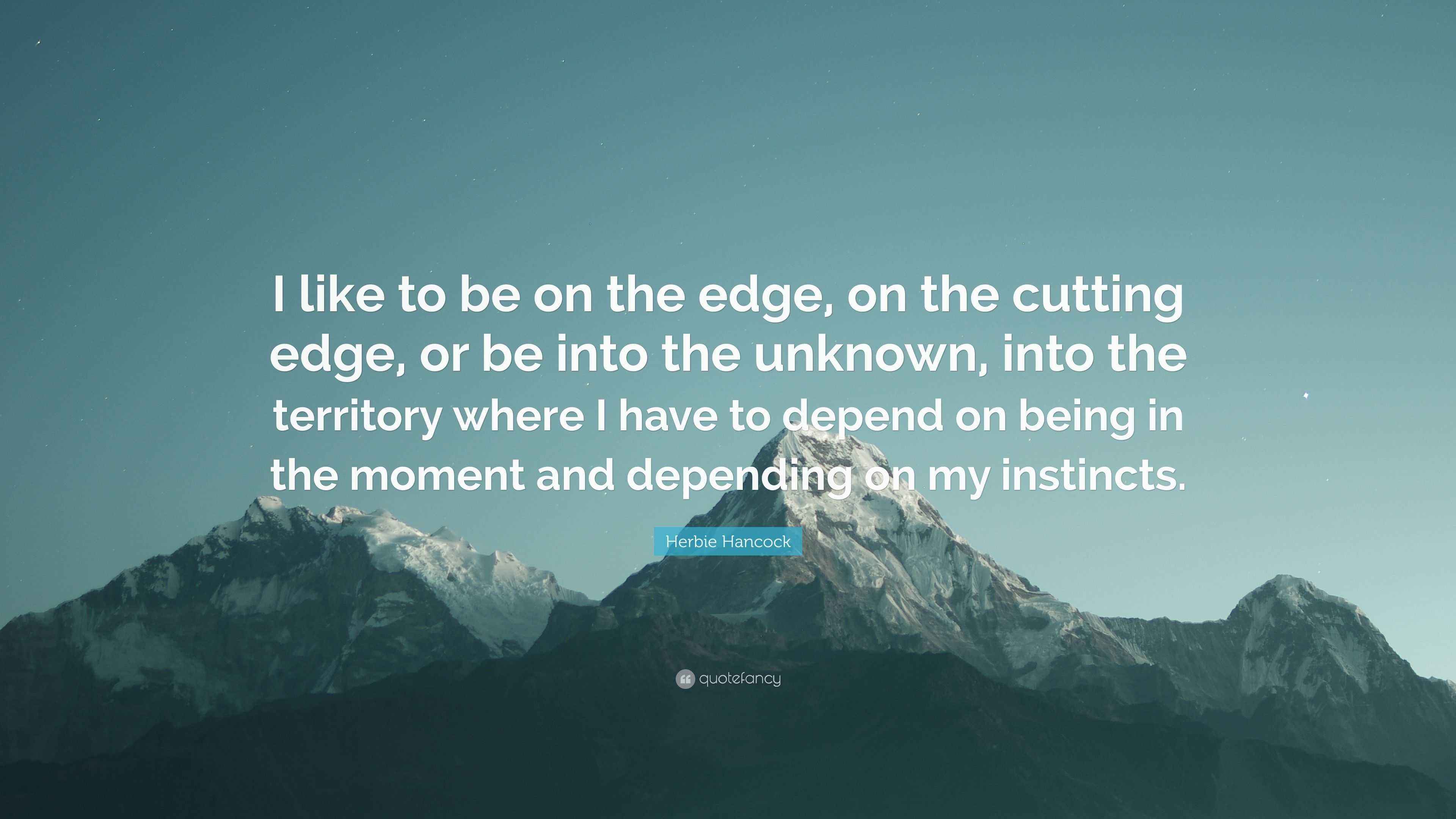 Herbie Hancock Quote: “I like to be on the edge, on the cutting edge ...