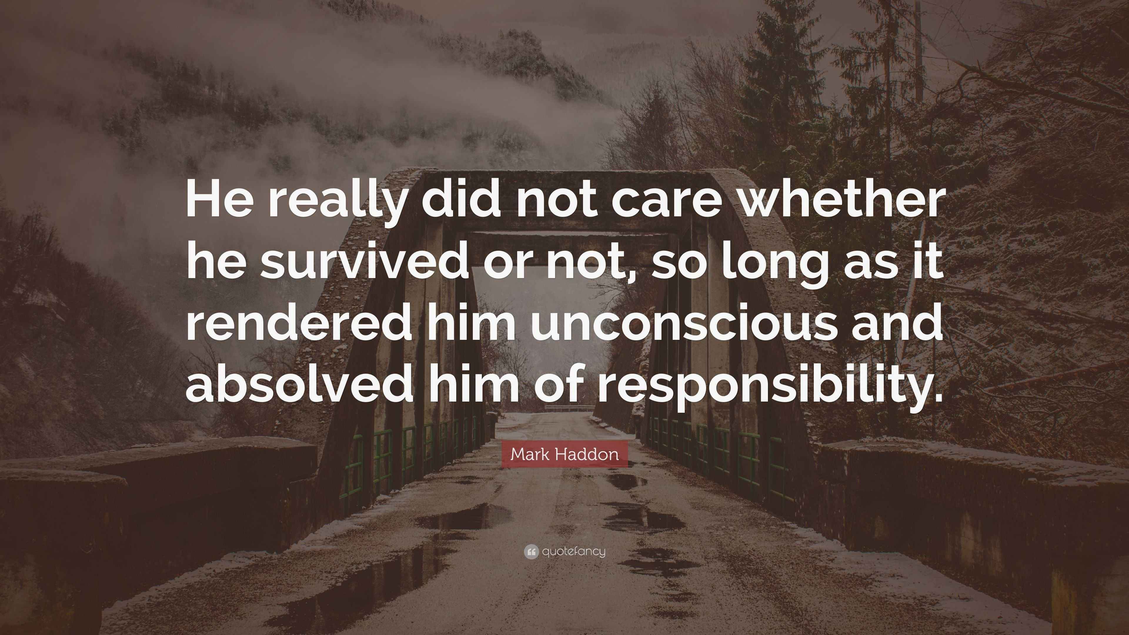 Mark Haddon Quote: “He really did not care whether he survived or not ...
