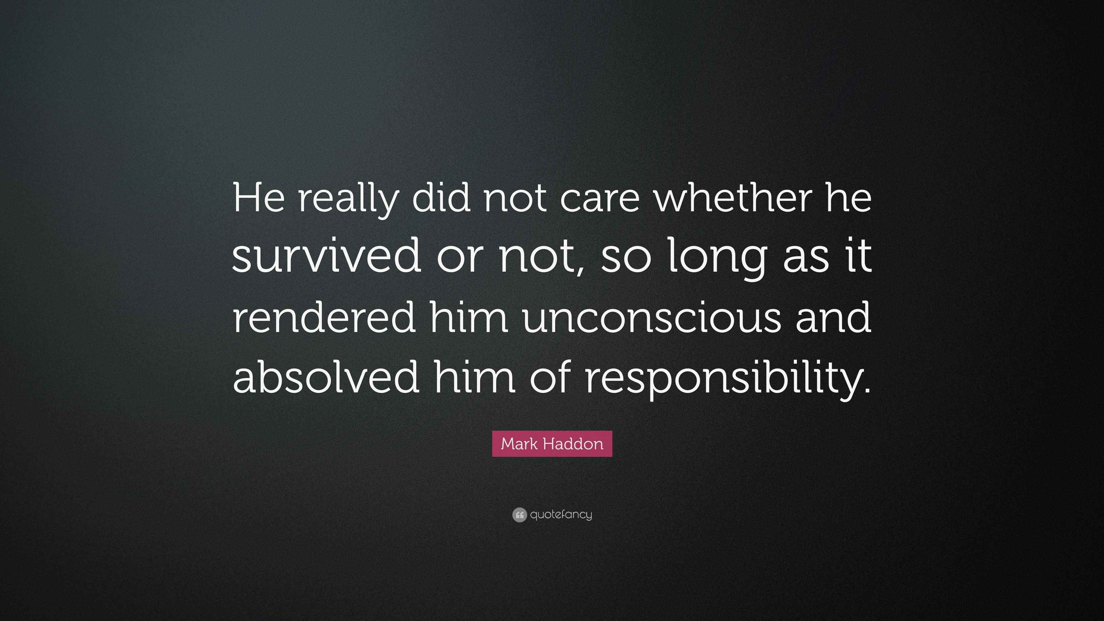 Mark Haddon Quote: “He really did not care whether he survived or not ...
