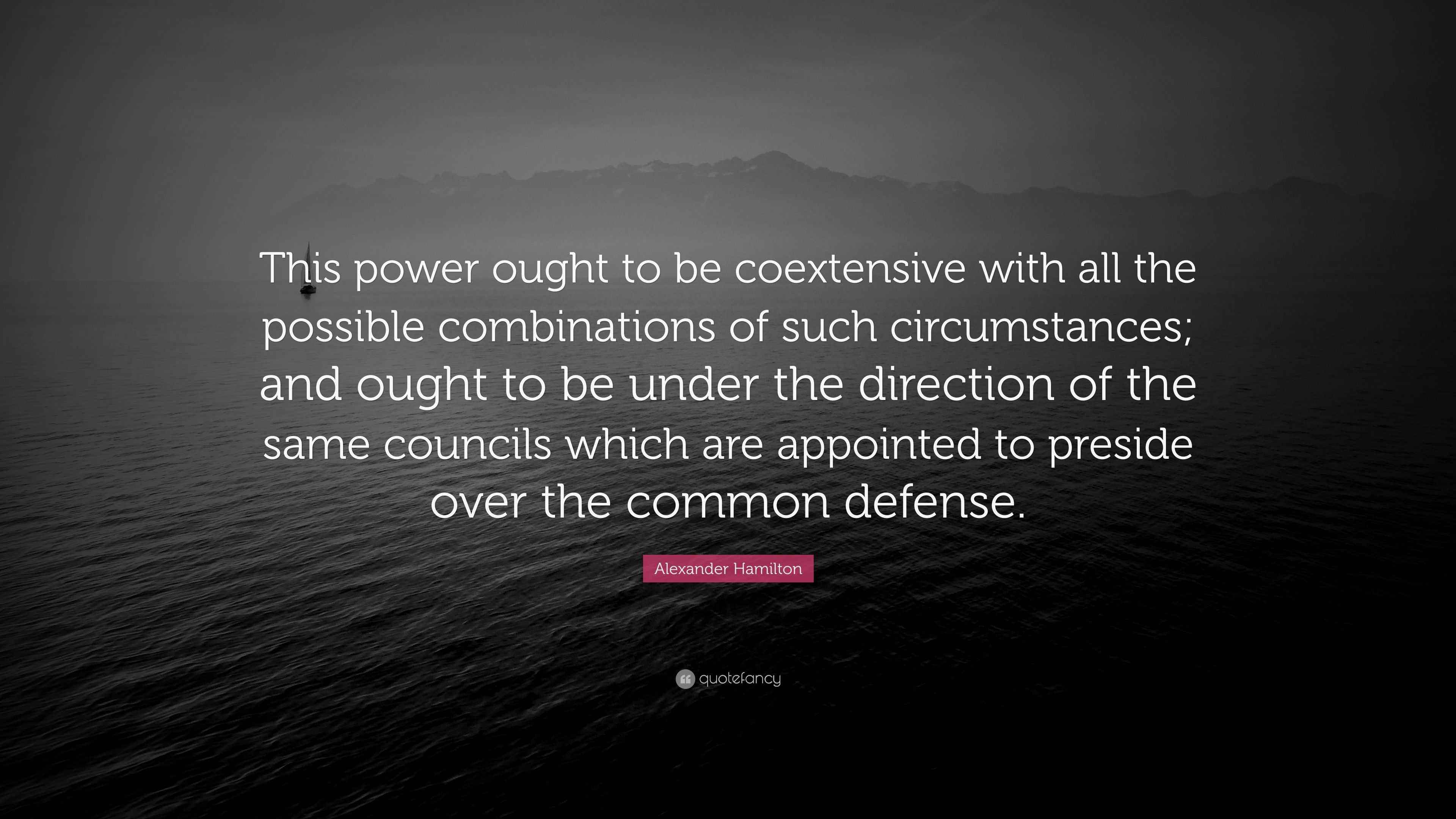 Alexander Hamilton Quote: “This power ought to be coextensive with all ...