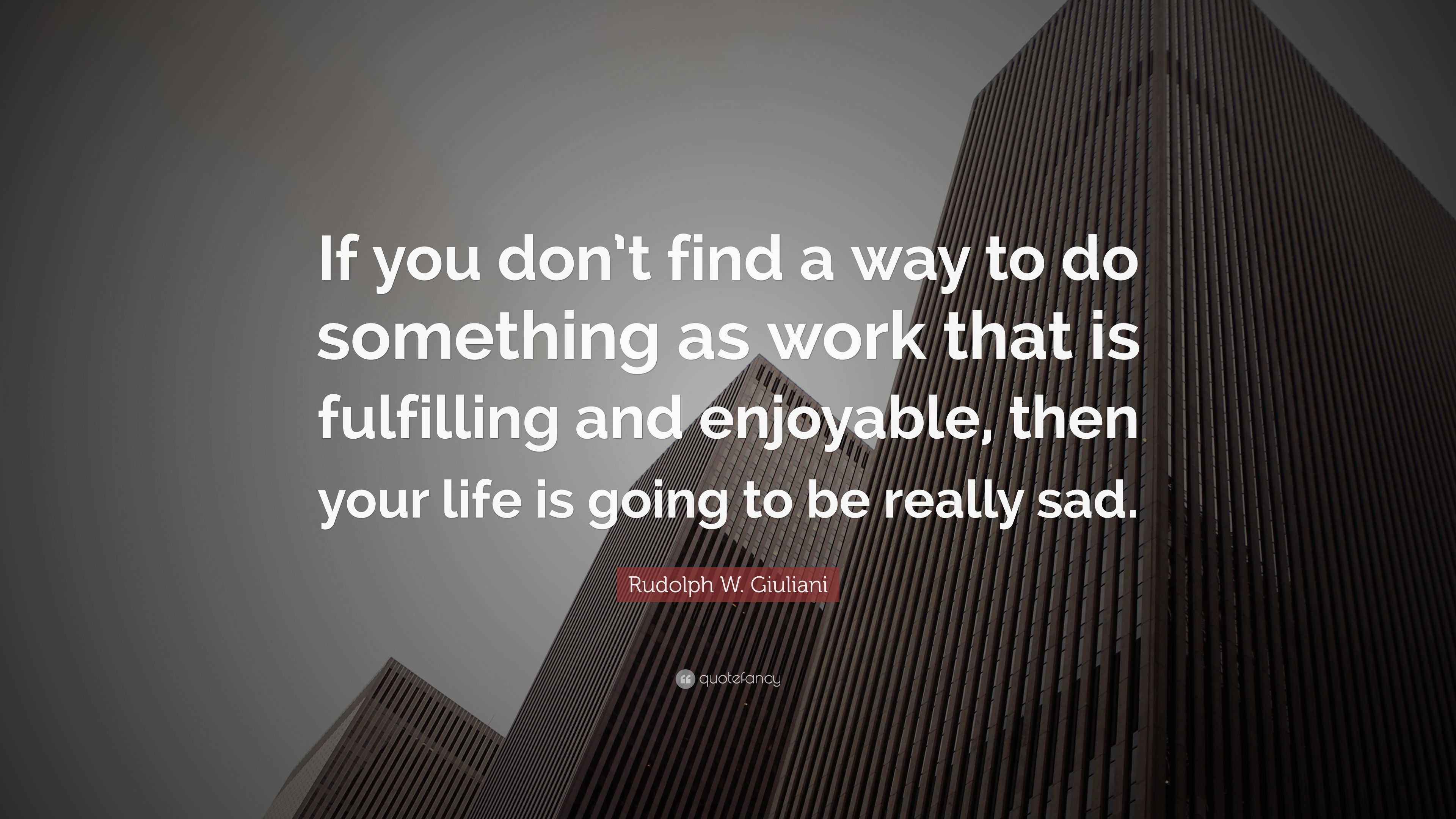 Rudolph W. Giuliani Quote: “If you don’t find a way to do something as ...