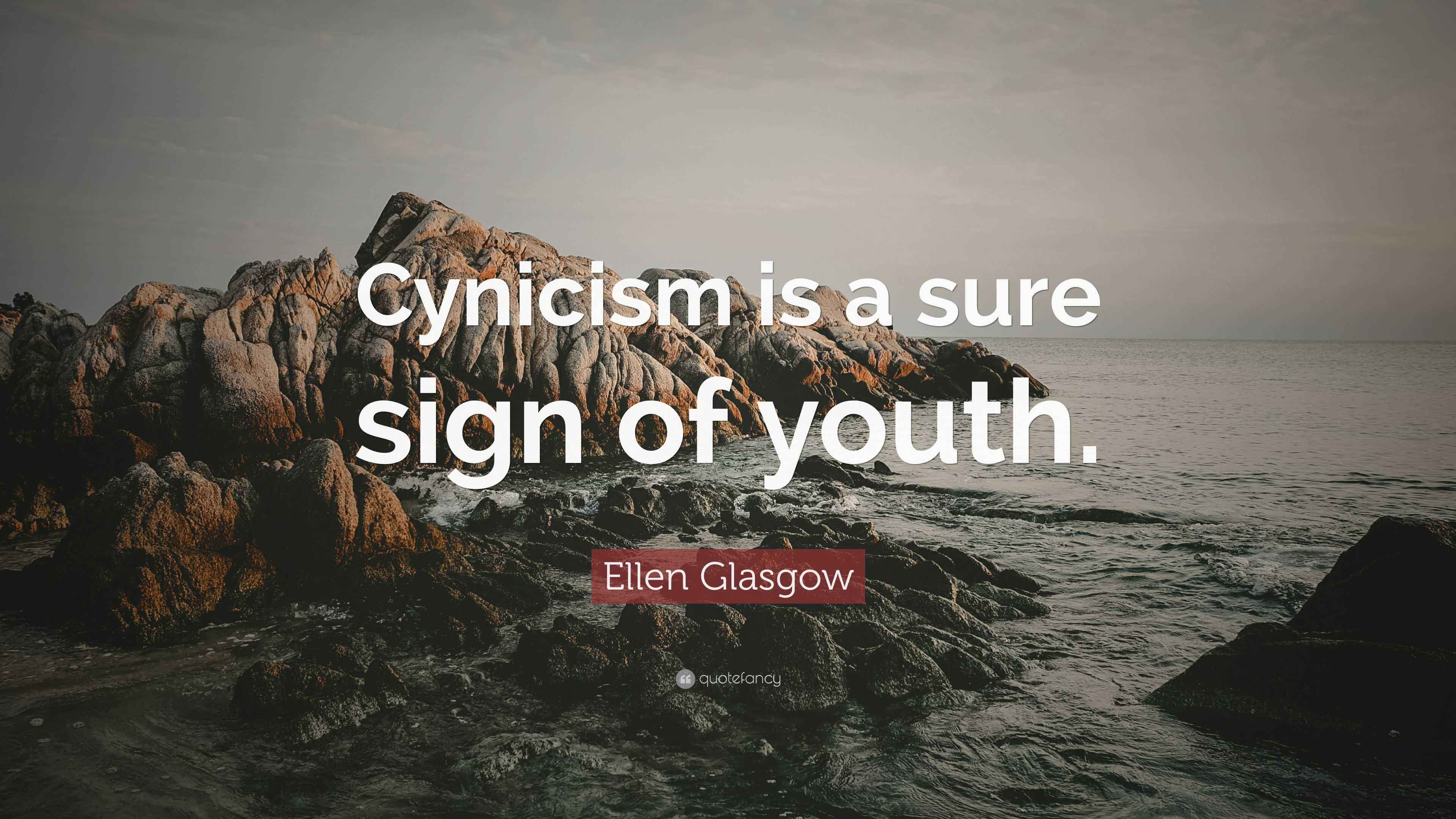 Ellen Glasgow Quote: “Cynicism is a sure sign of youth.”
