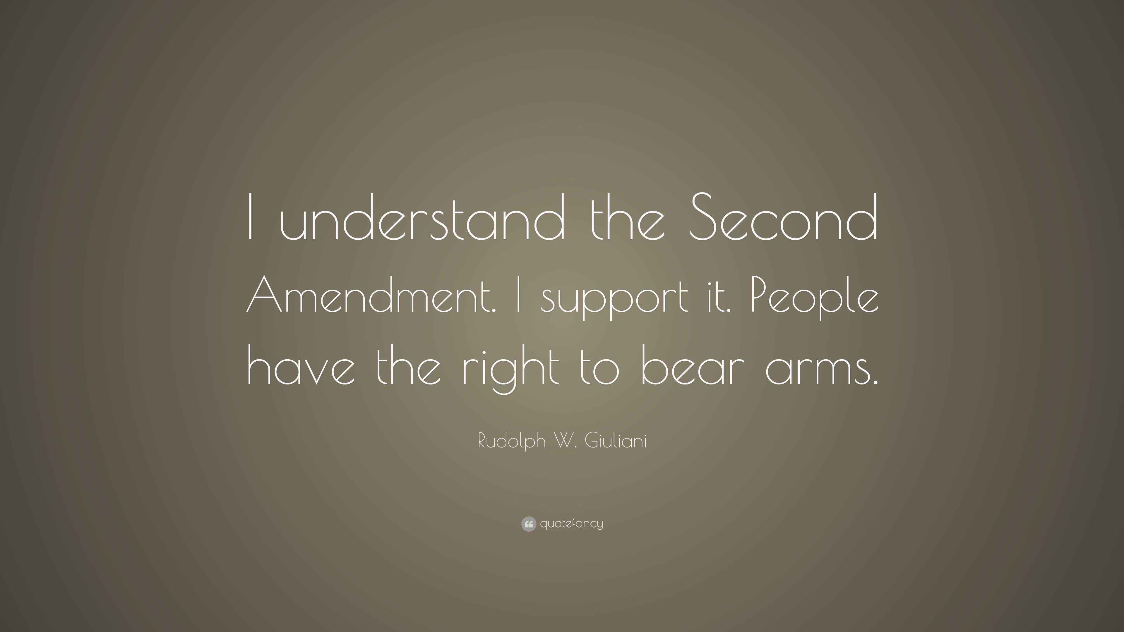 Rudolph W. Giuliani Quote: “I understand the Second Amendment. I ...