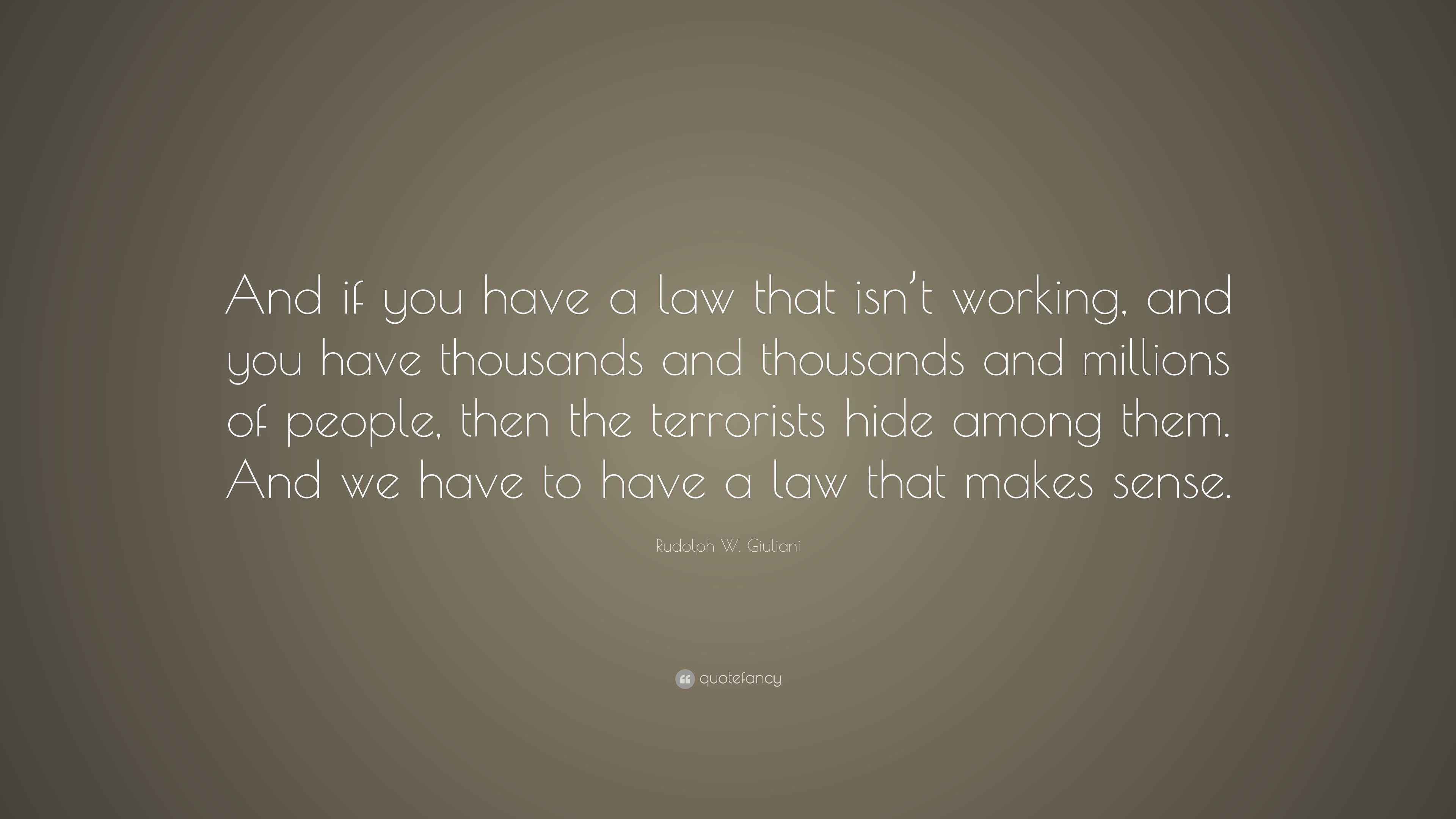 Rudolph W. Giuliani Quote: “And if you have a law that isn’t working ...