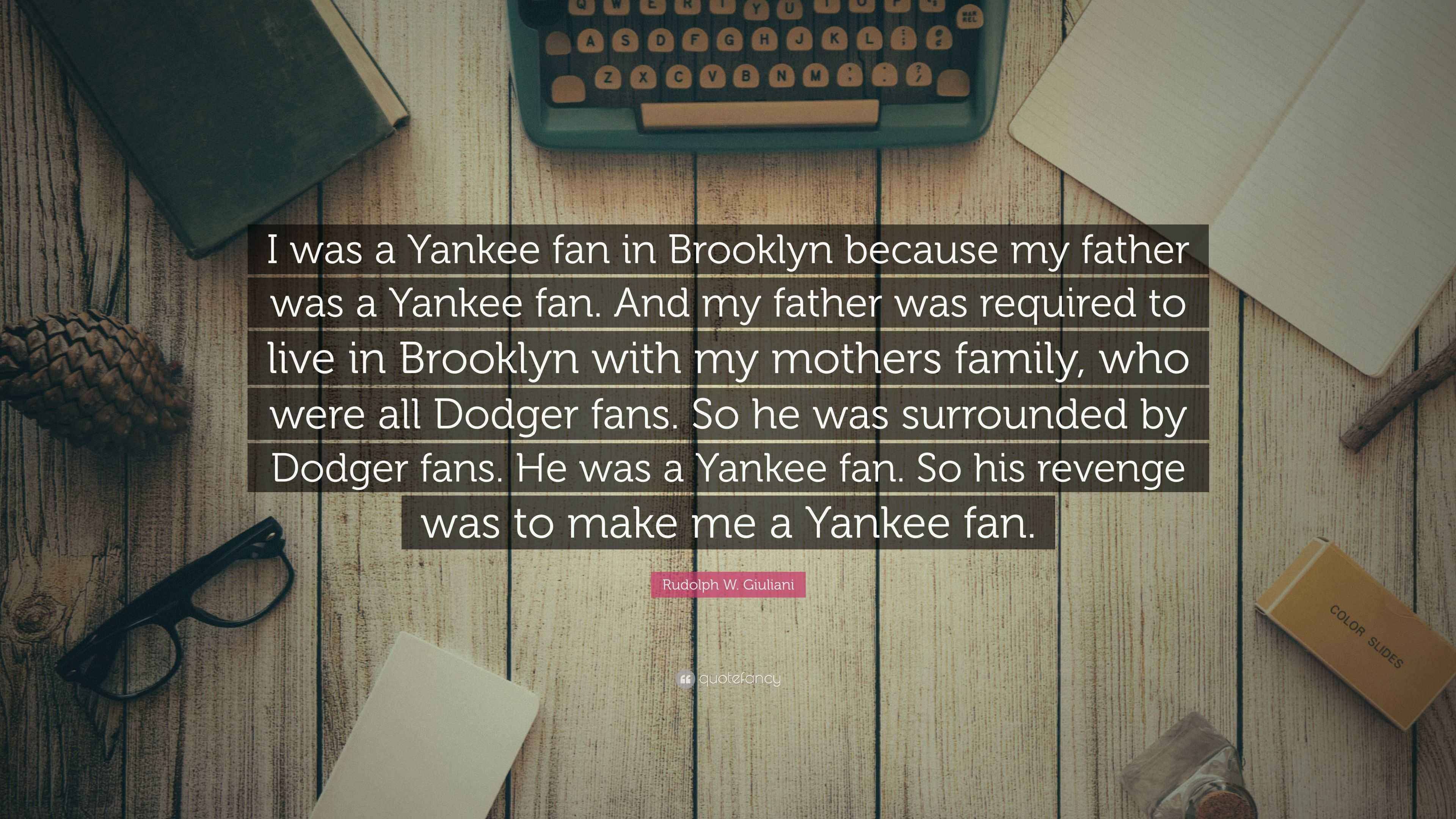 Rudolph W. Giuliani Quote: “I was a Yankee fan in Brooklyn because my ...