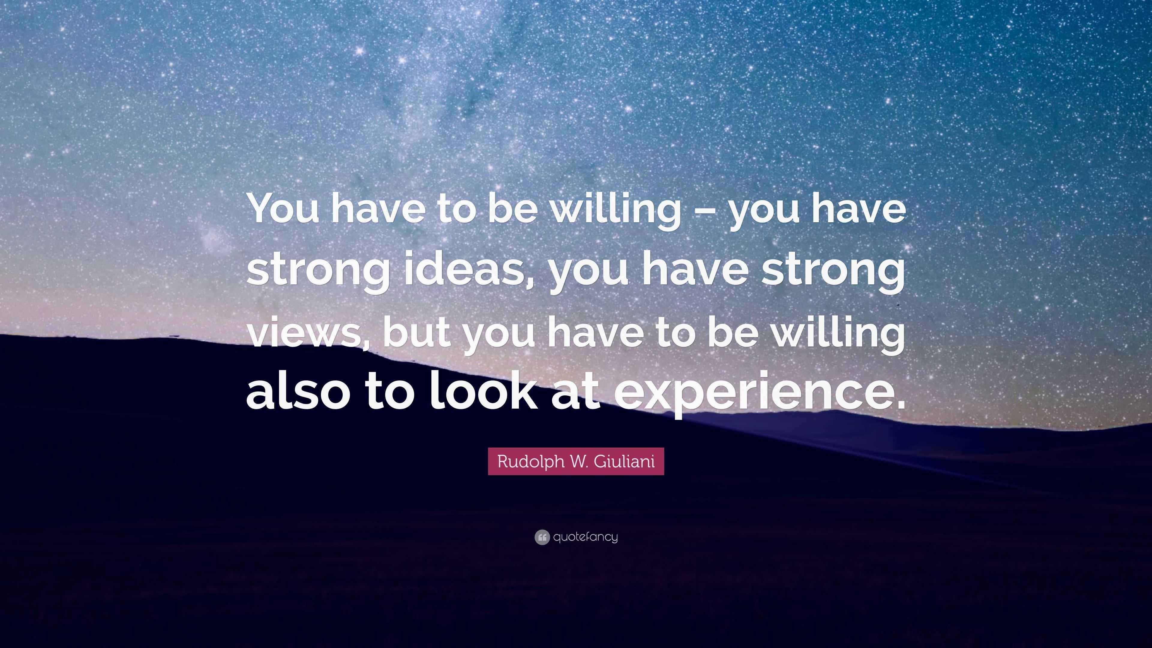 Rudolph W. Giuliani Quote: “You have to be willing – you have strong ...