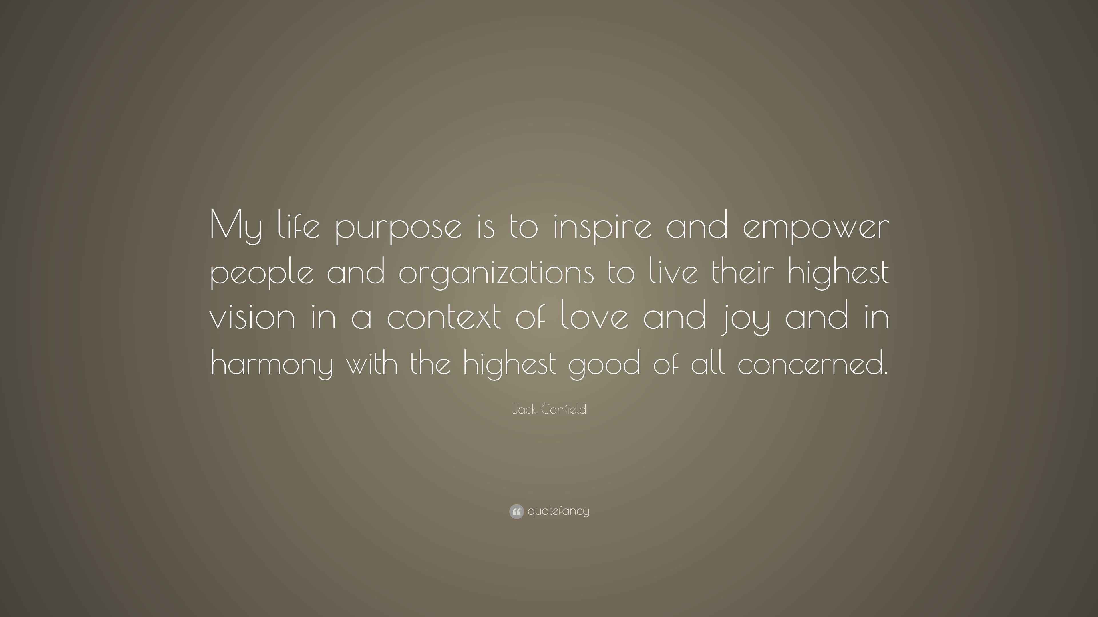 Jack Canfield Quote: “My life purpose is to inspire and empower people ...