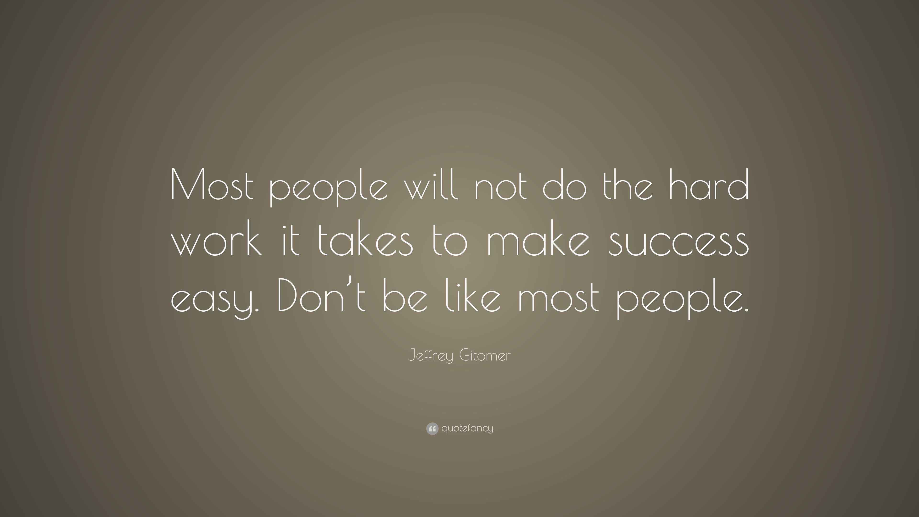 Jeffrey Gitomer Quote: “Most people will not do the hard work it takes ...
