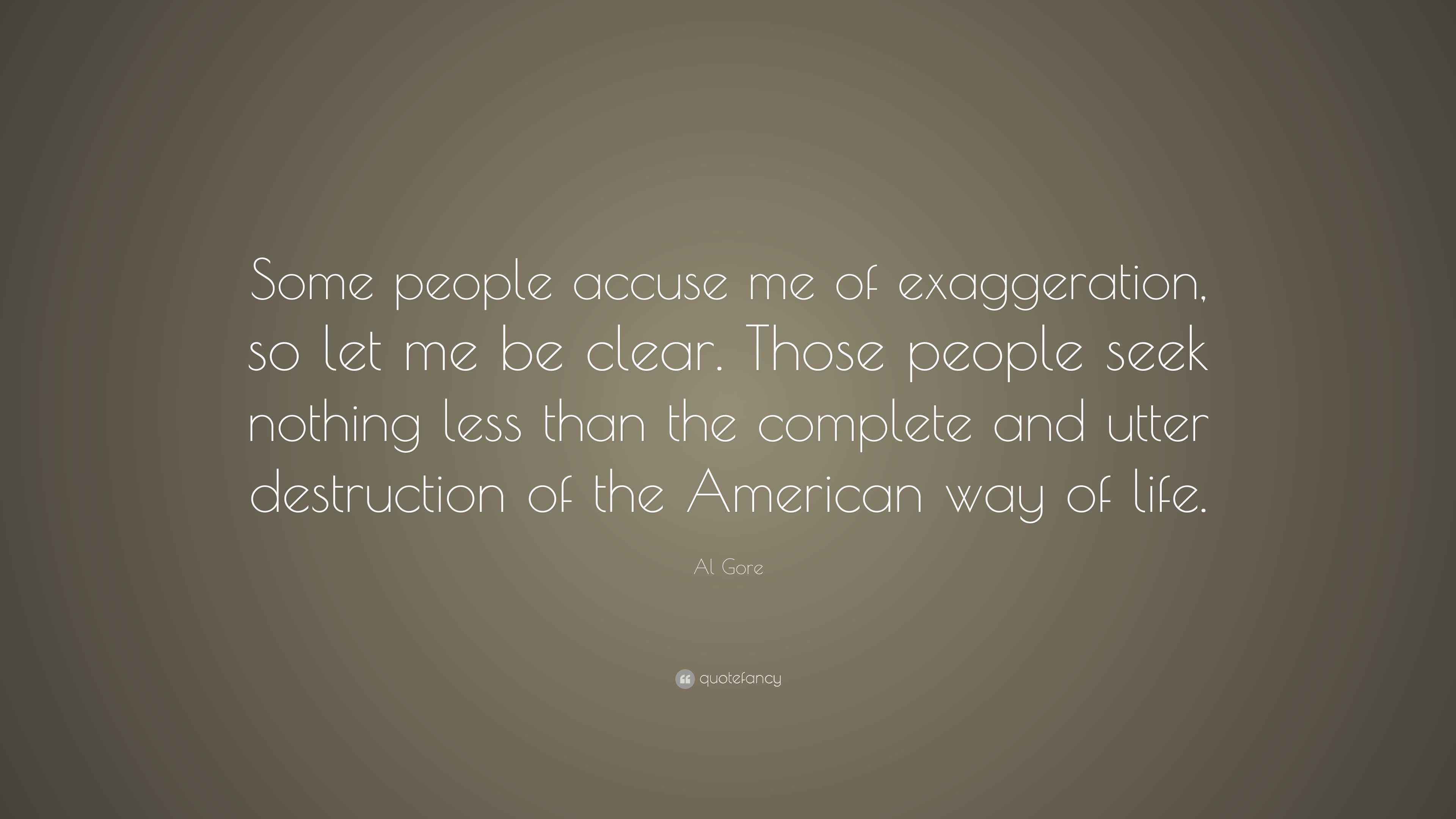 Al Gore Quote: “Some people accuse me of exaggeration, so let me be ...