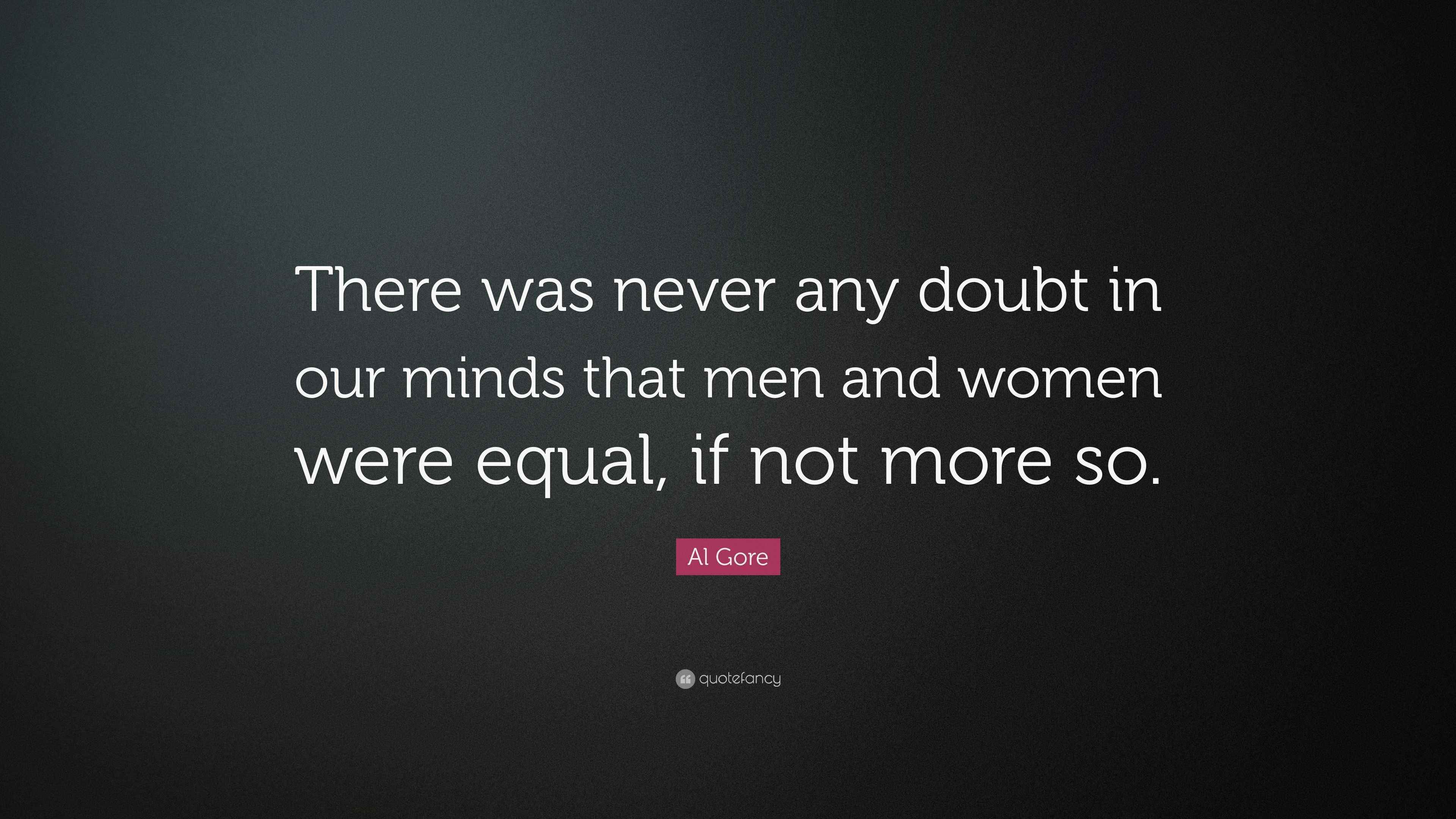 Al Gore Quote: “There was never any doubt in our minds that men and ...