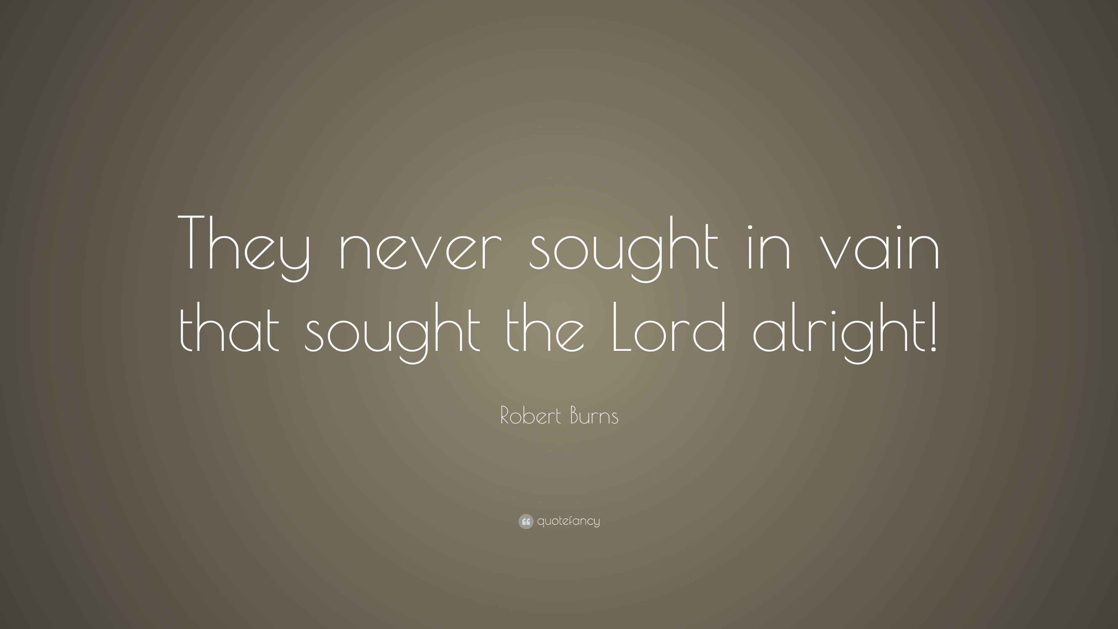 Robert Burns Quote: “They never sought in vain that sought the Lord ...