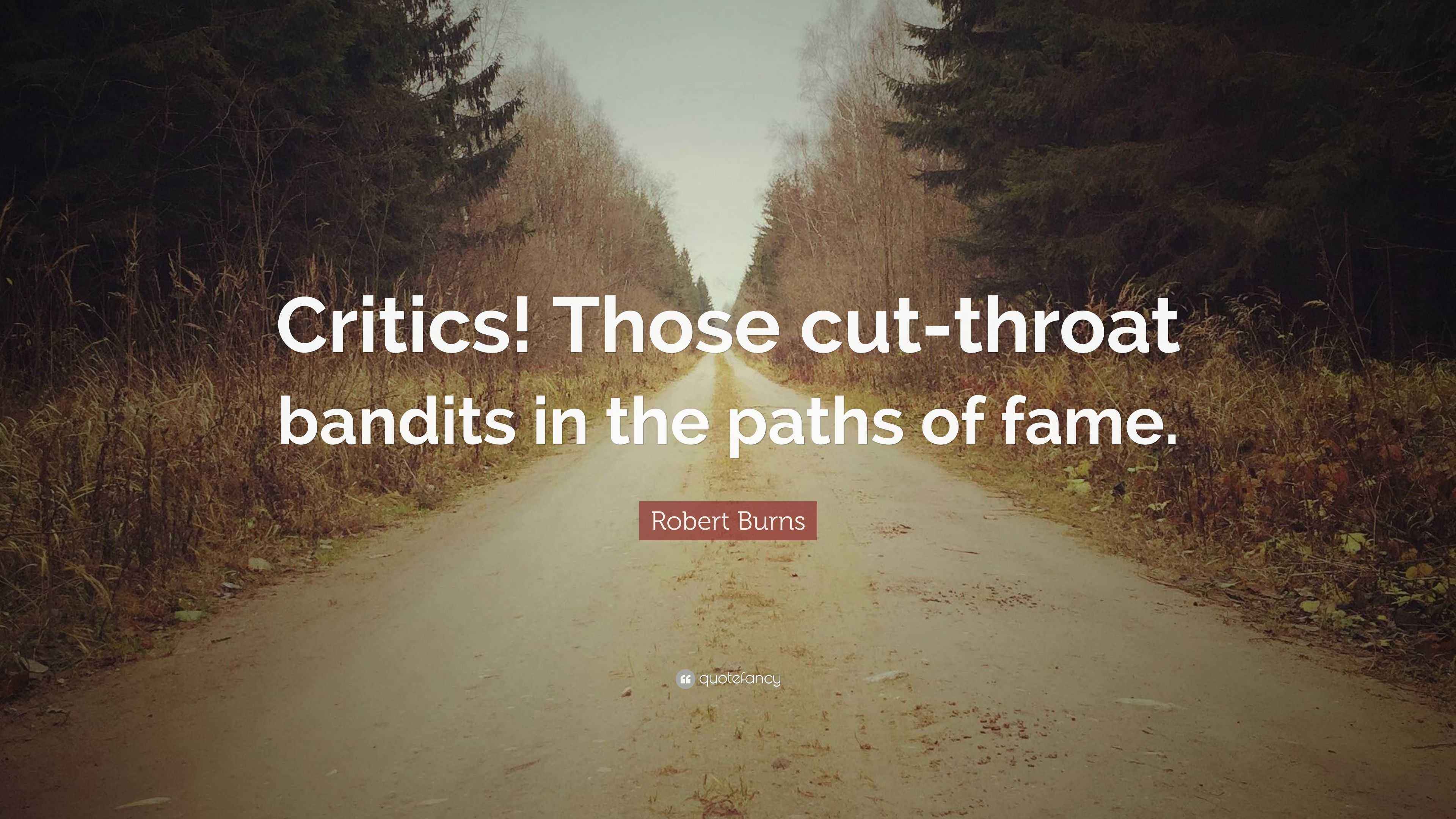 Robert Burns Quote: “Critics! Those cut-throat bandits in the paths of ...