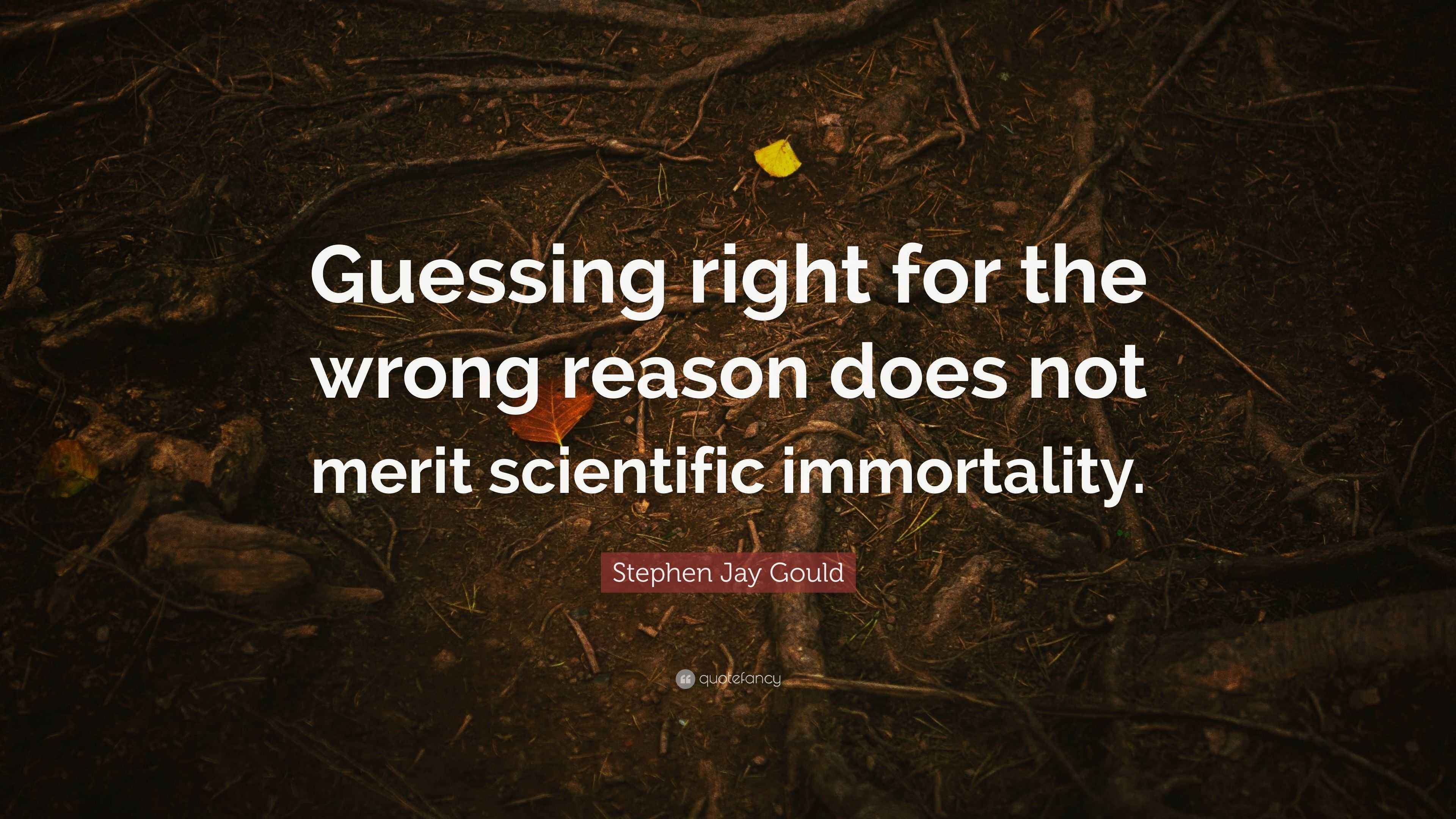 Stephen Jay Gould Quote: “Guessing right for the wrong reason does not ...
