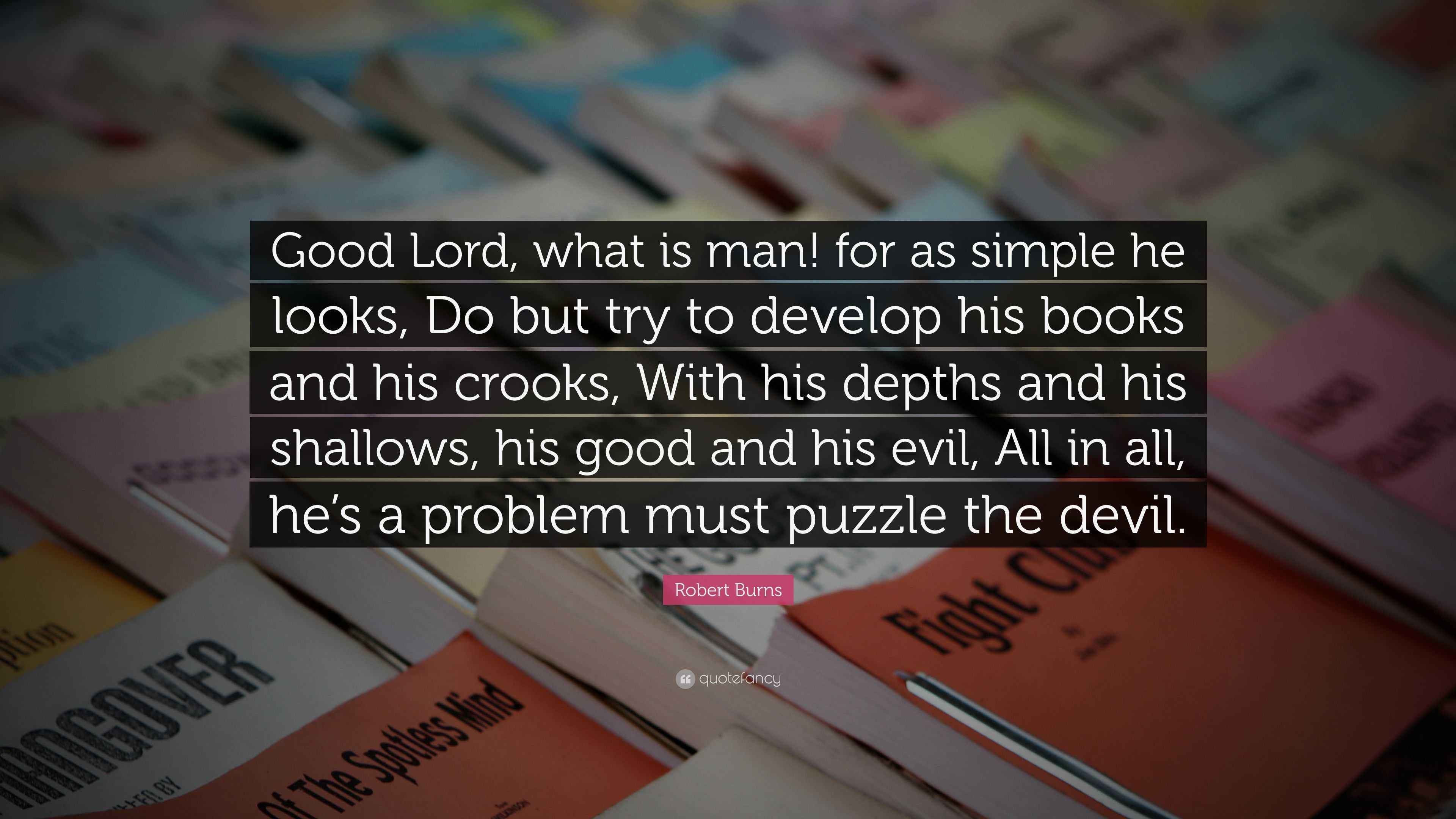Robert Burns Quote: “Good Lord, what is man! for as simple he looks, Do ...