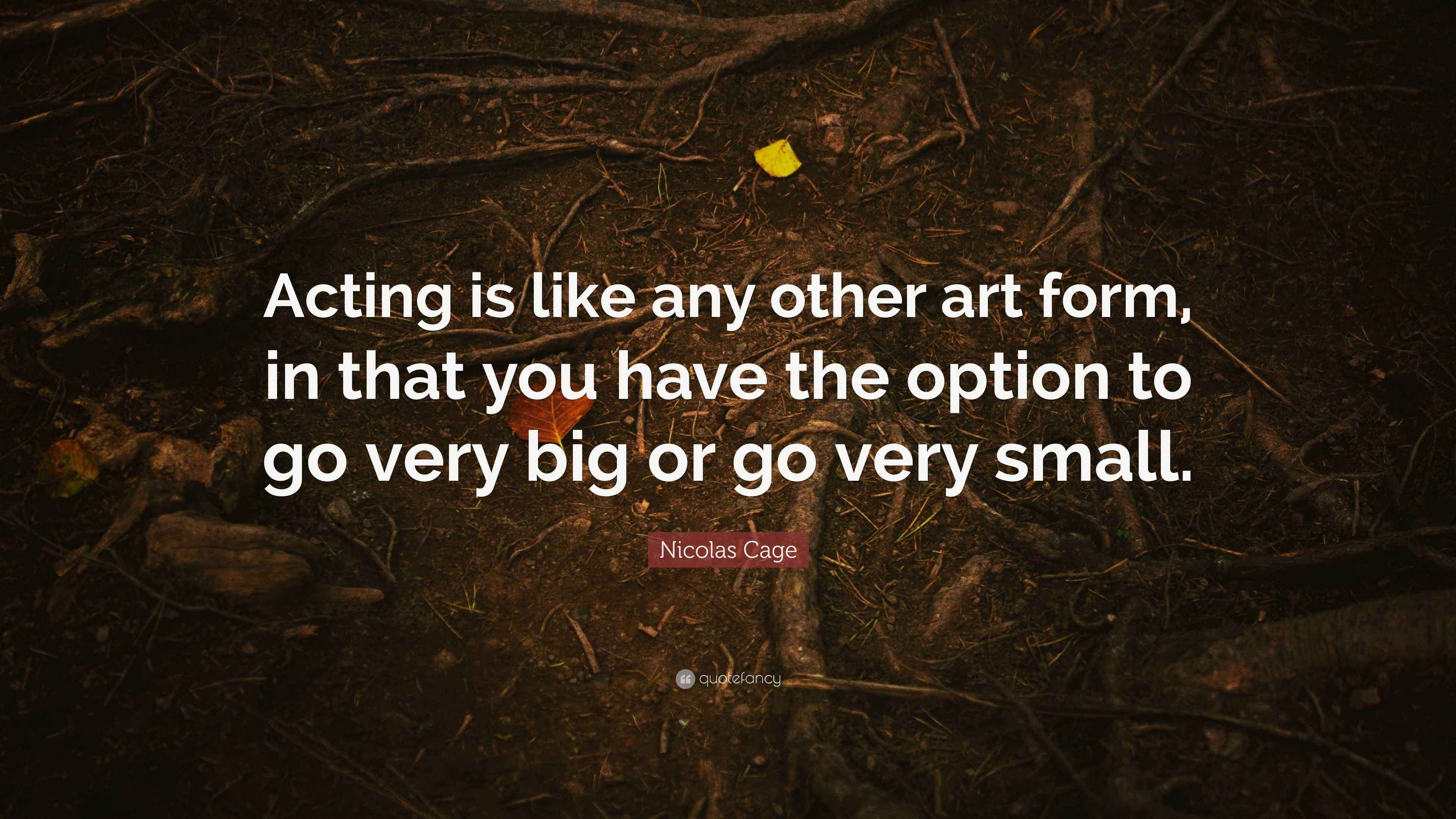 Nicolas Cage Quote: “Acting is like any other art form, in that you ...