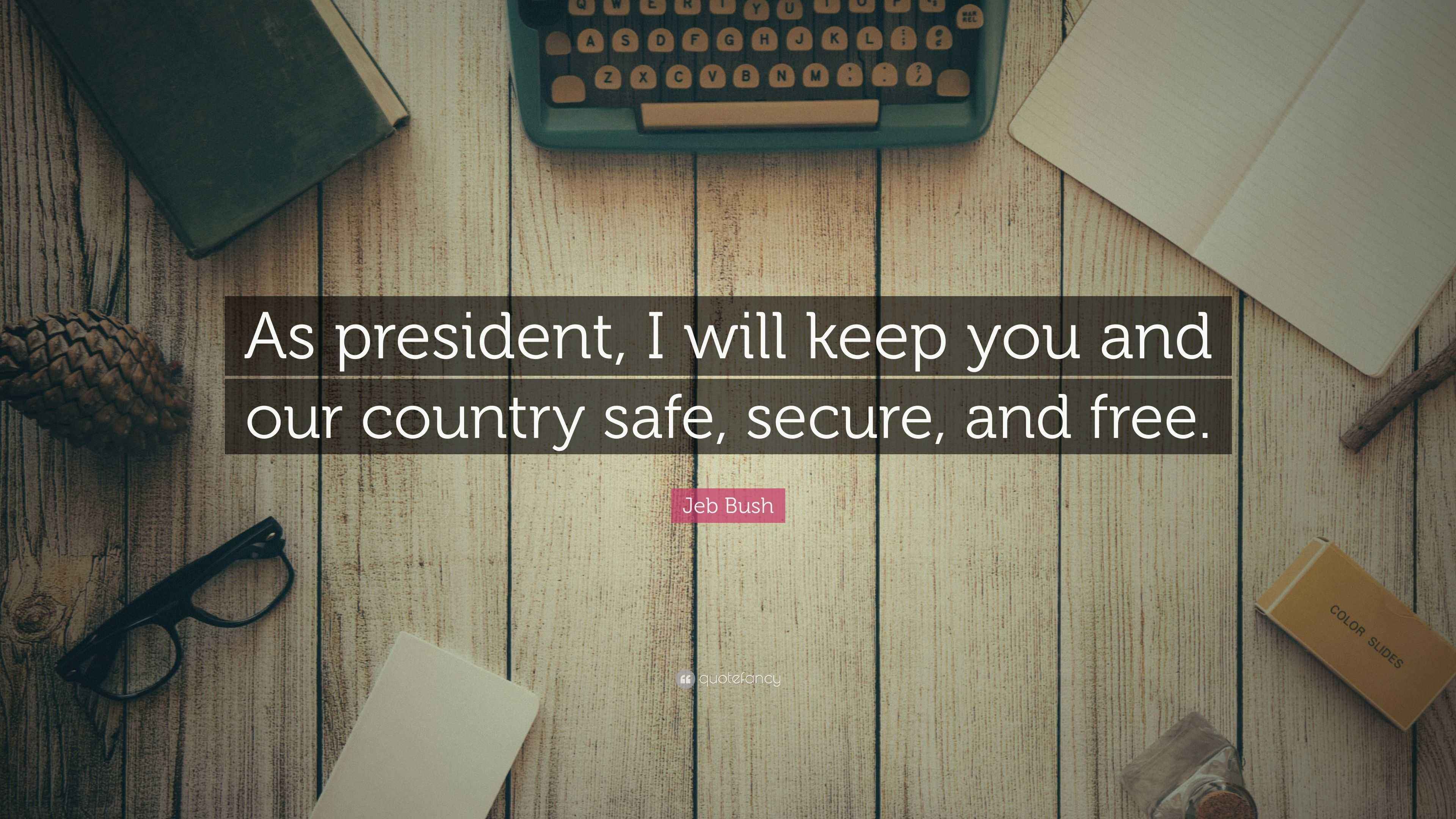 Jeb Bush Quote: “As president, I will keep you and our country safe ...