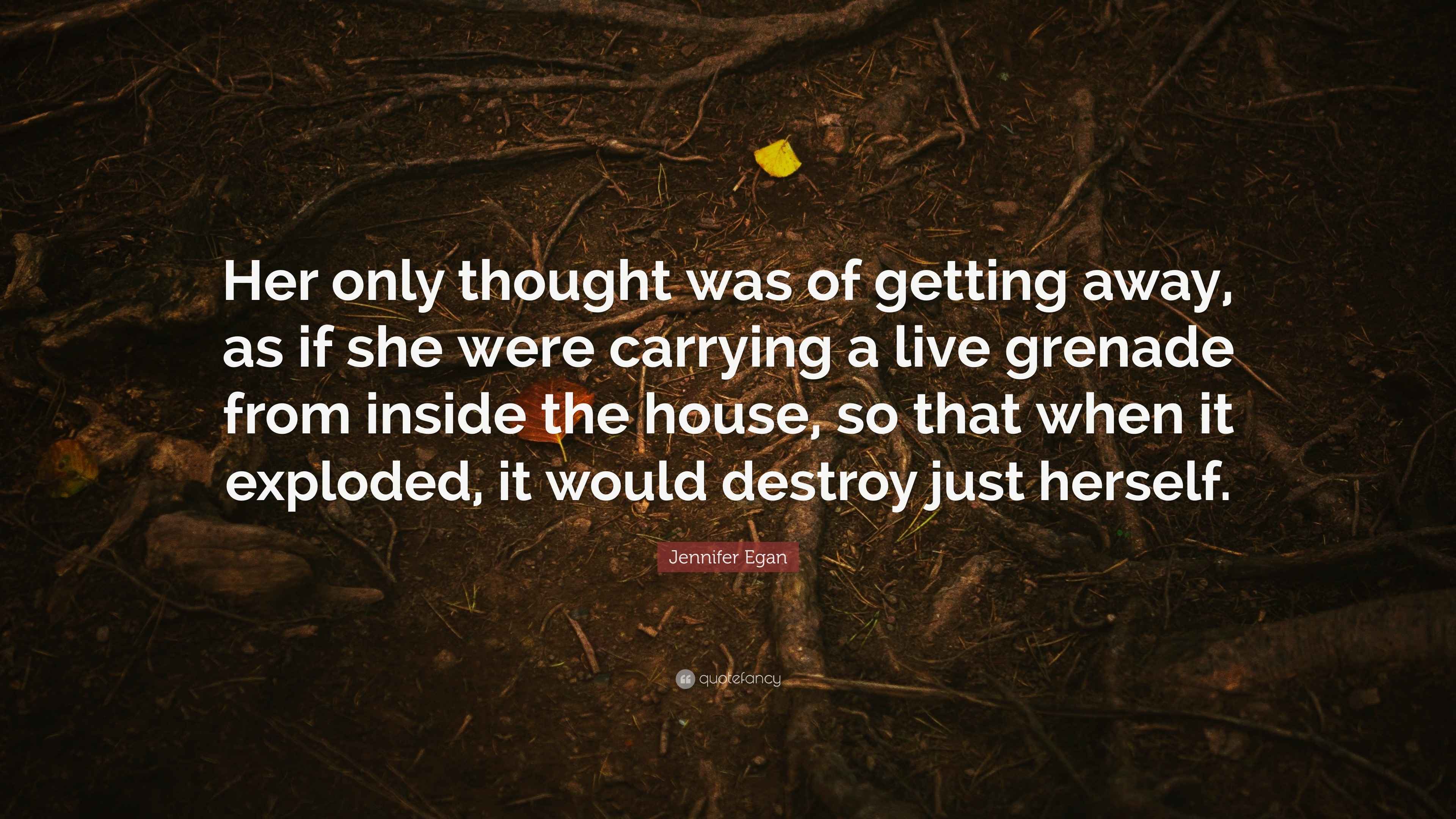 Jennifer Egan Quote: “Her only thought was of getting away, as if she ...