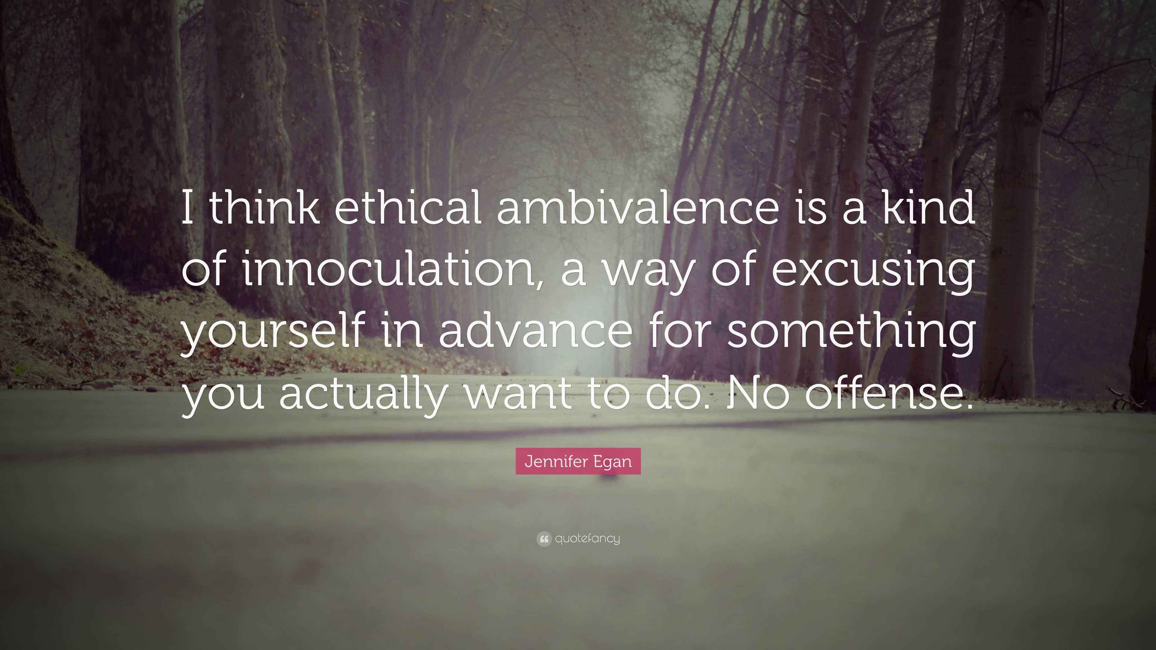 Jennifer Egan Quote: “I think ethical ambivalence is a kind of ...